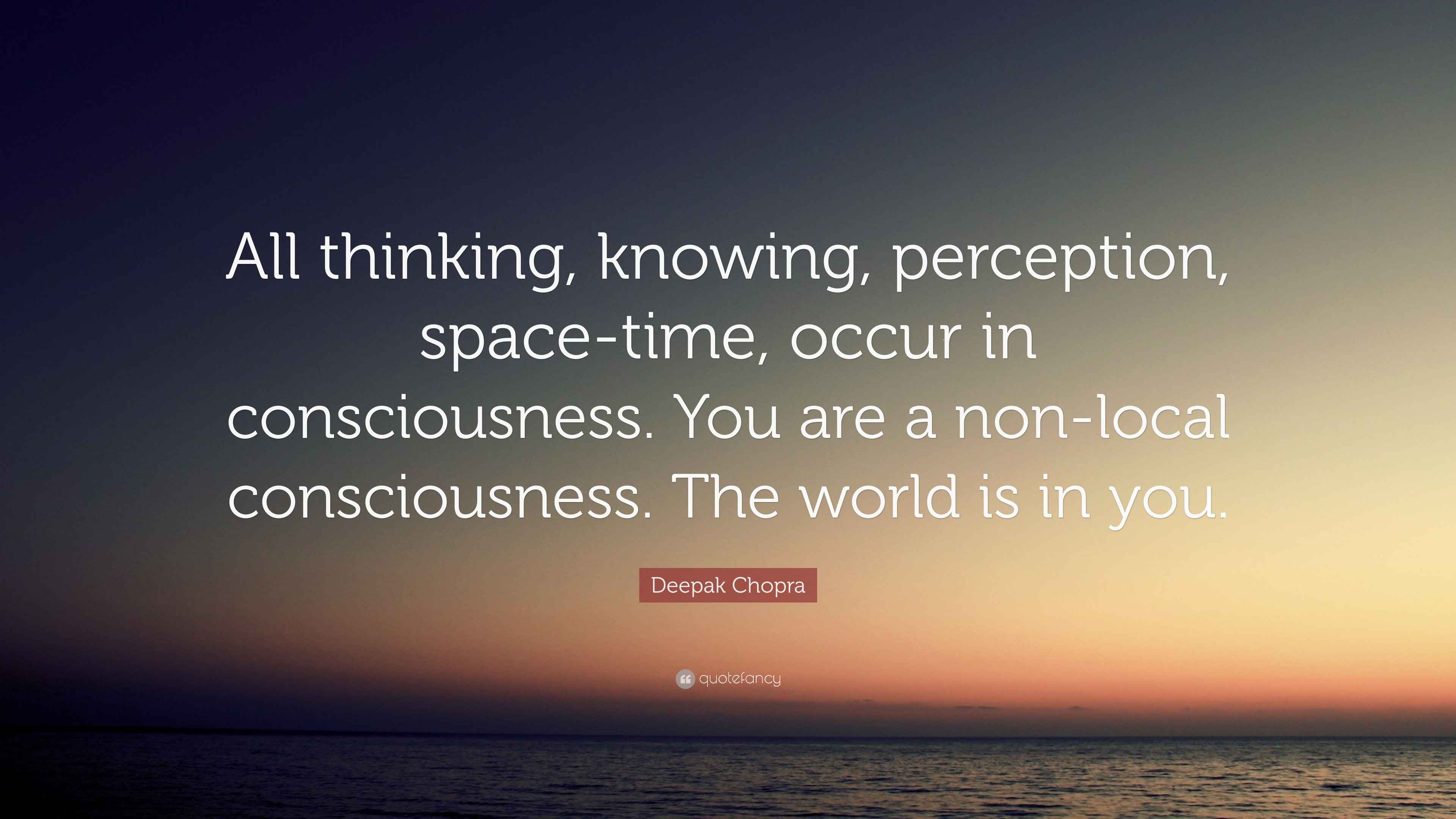 Deepak Chopra Quote: “All thinking, knowing, perception, space-time ...