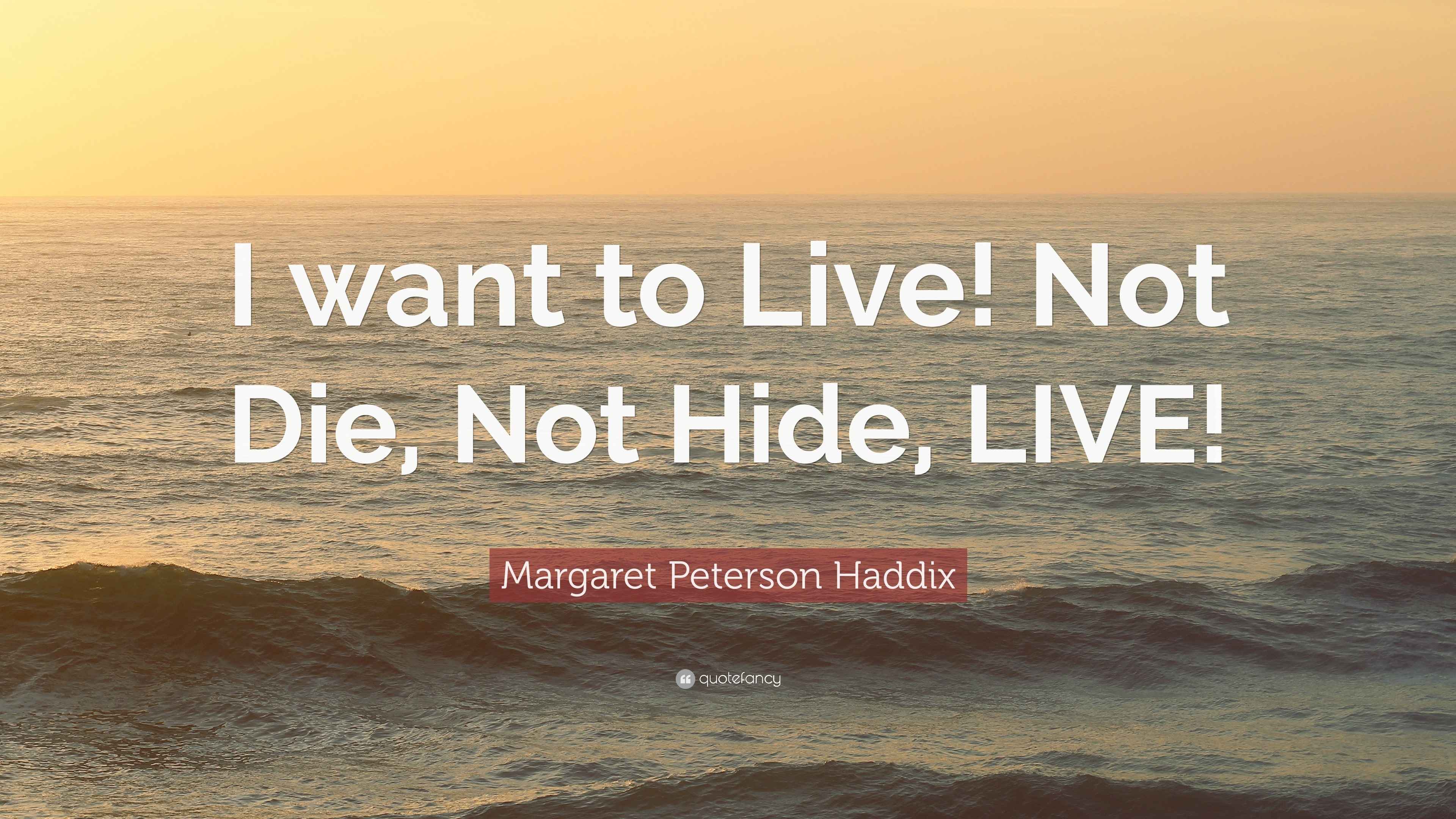 Margaret Peterson Haddix Quote: “I want to Live! Not Die, Not Hide, LIVE!”