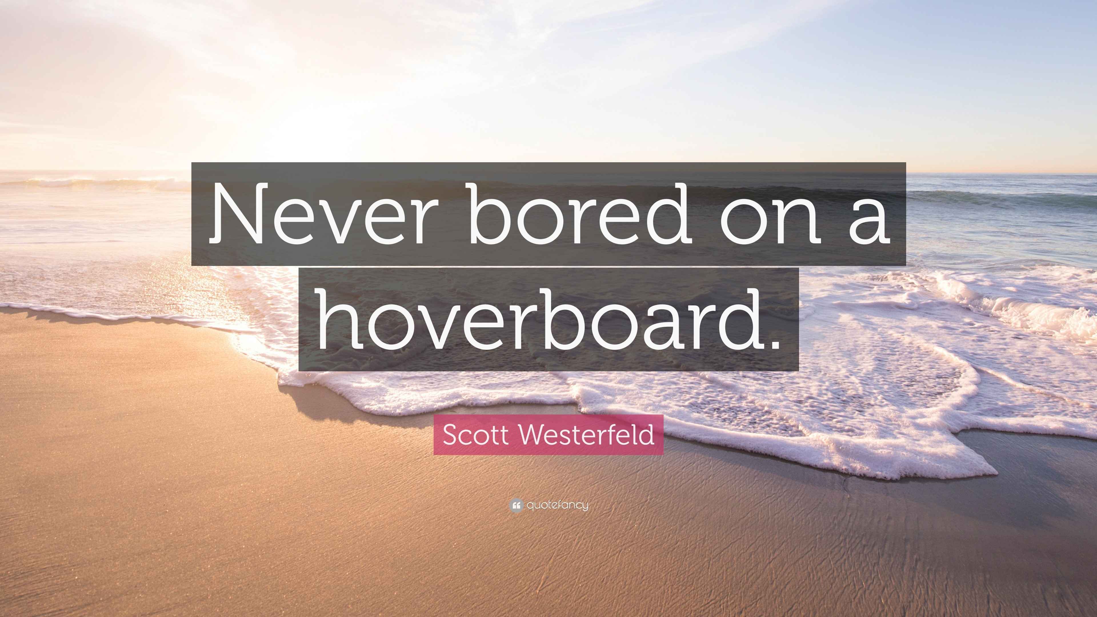 Scott Westerfeld Quote: “Never bored on a hoverboard.”