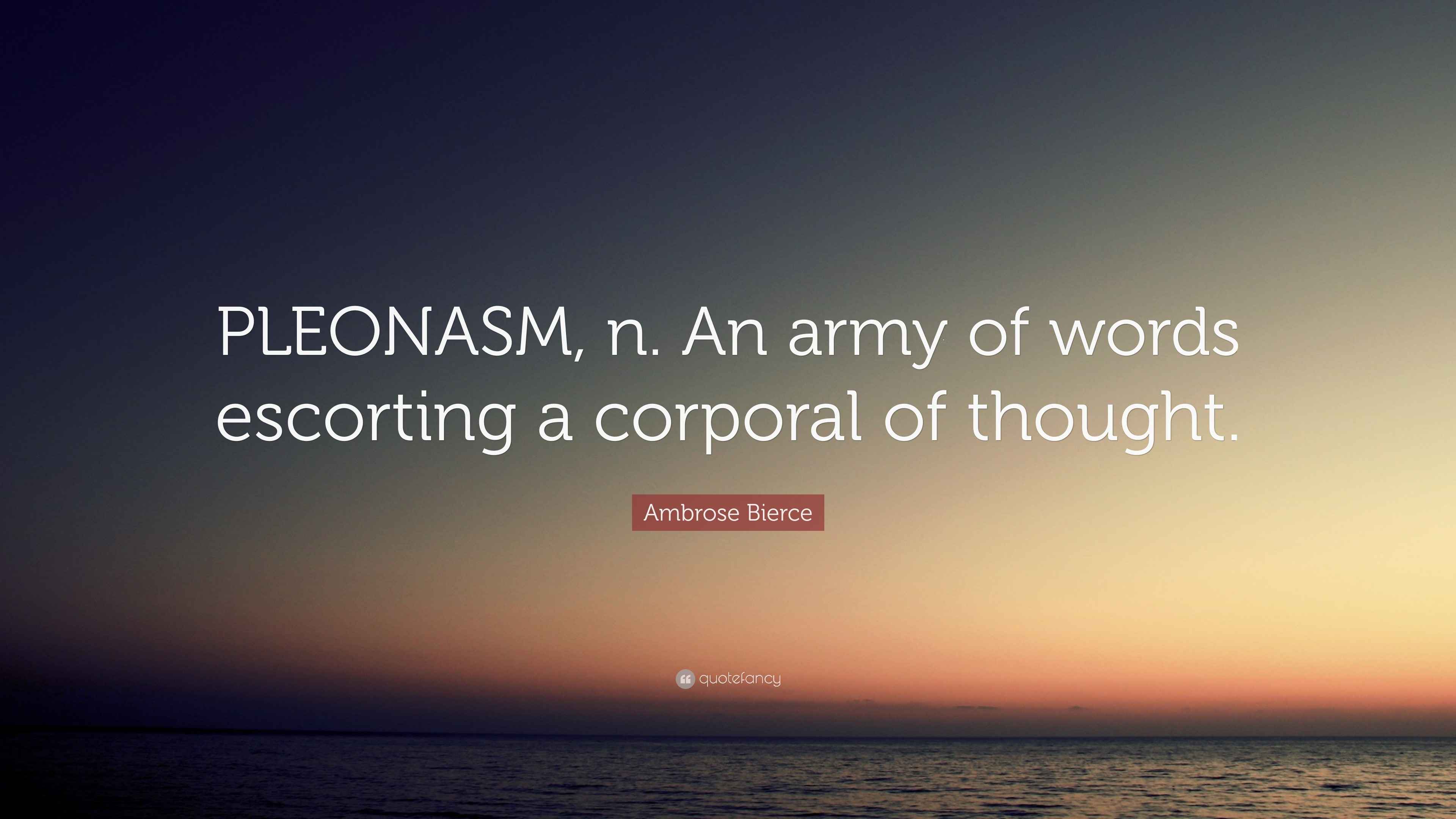 Ambrose Bierce Quote: “PLEONASM, n. An army of words escorting a ...