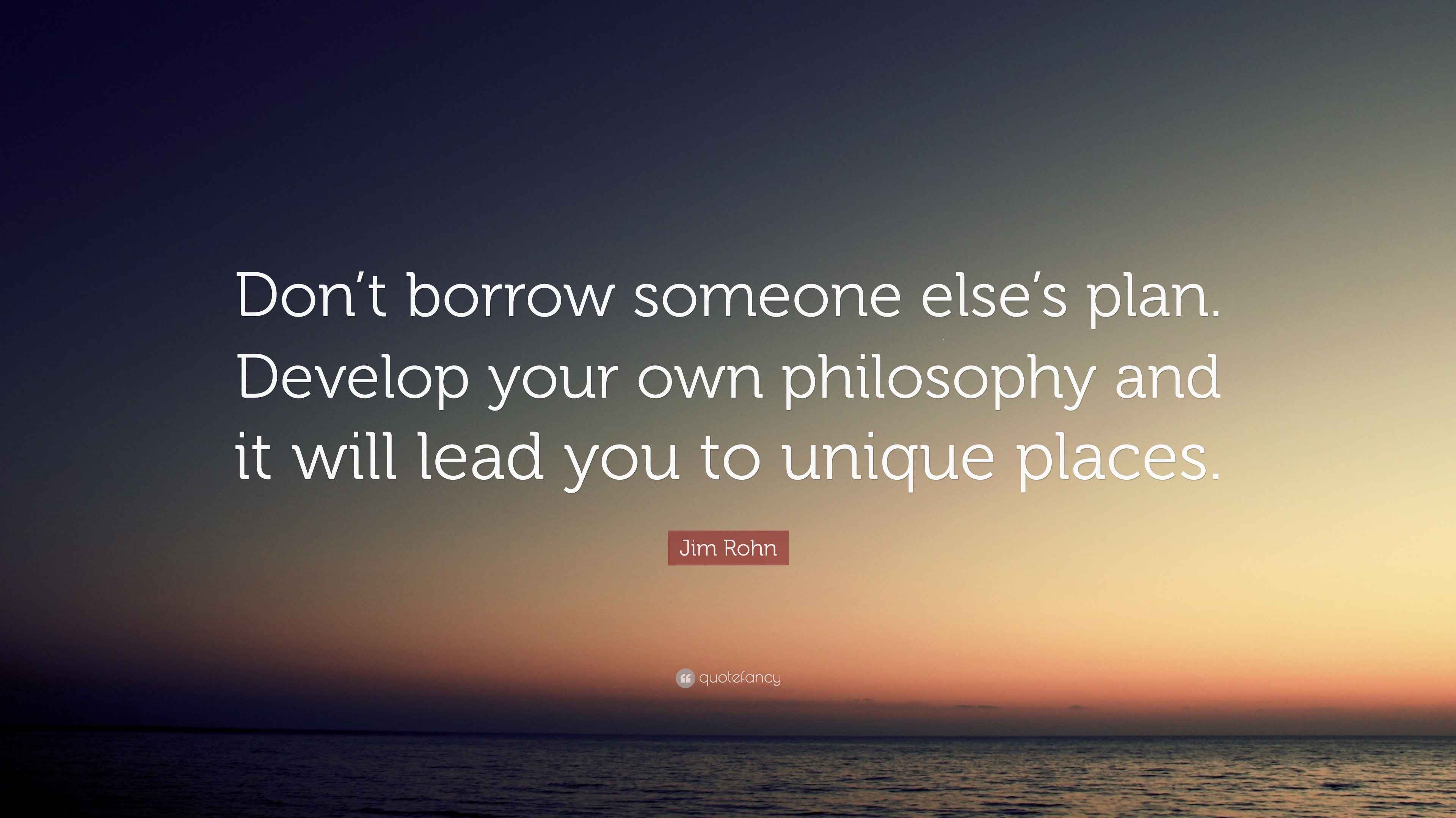 Jim Rohn Quote: “Don’t borrow someone else’s plan. Develop your own ...
