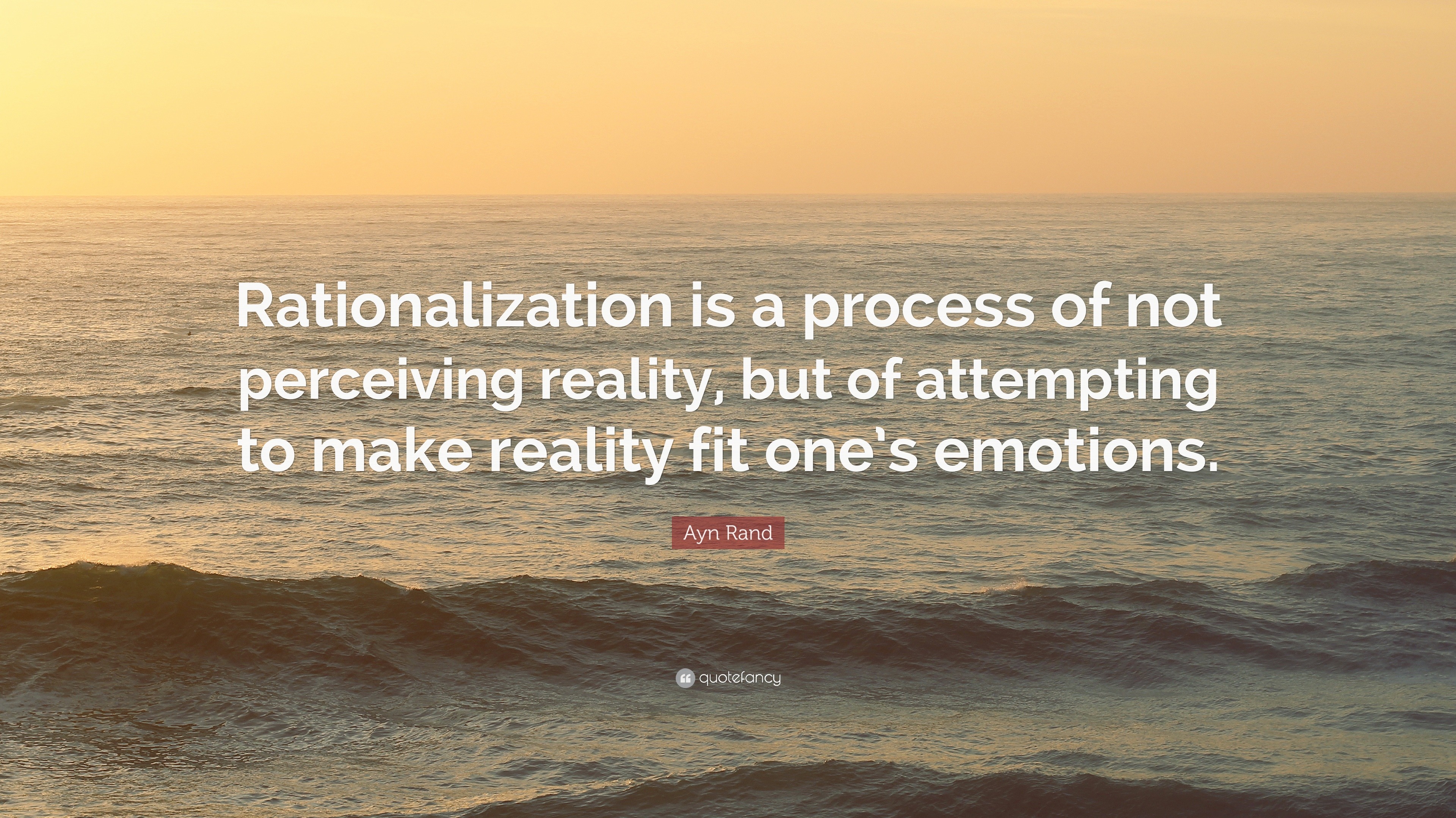 Ayn Rand Quote: “Rationalization is a process of not perceiving reality ...
