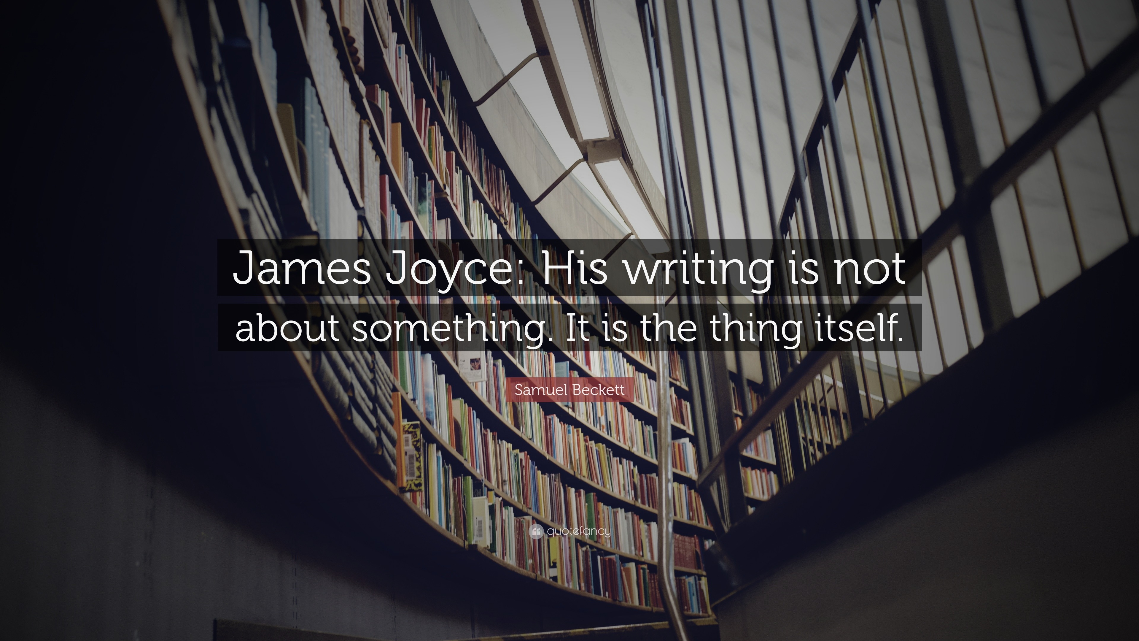Samuel Beckett Quote: “James Joyce: His writing is not about something ...