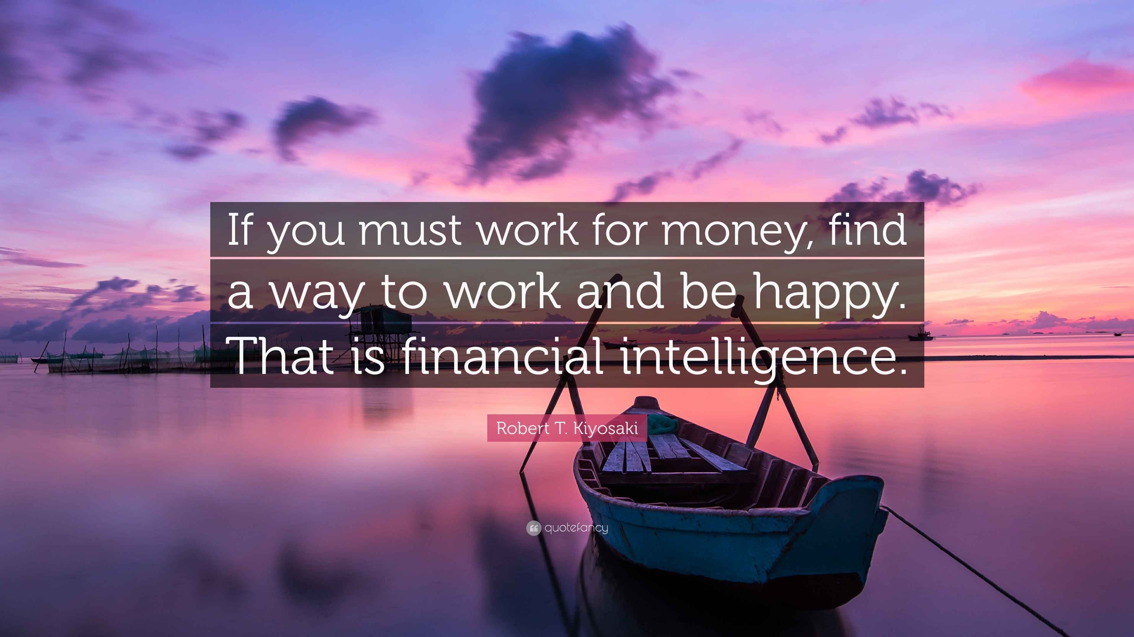 Robert T. Kiyosaki Quote: “If you must work for money, find a way to ...