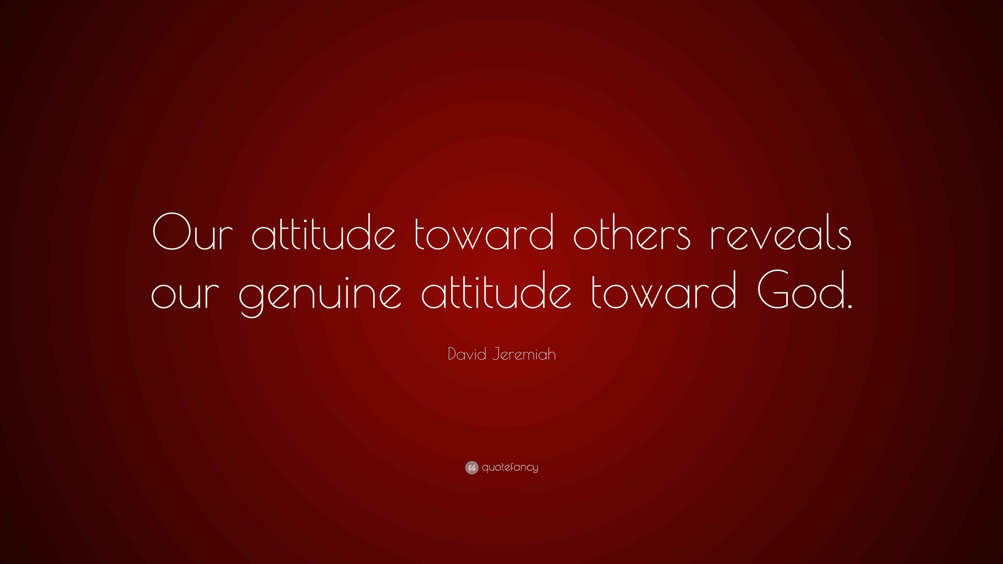 David Jeremiah Quote: “Our attitude toward others reveals our genuine ...