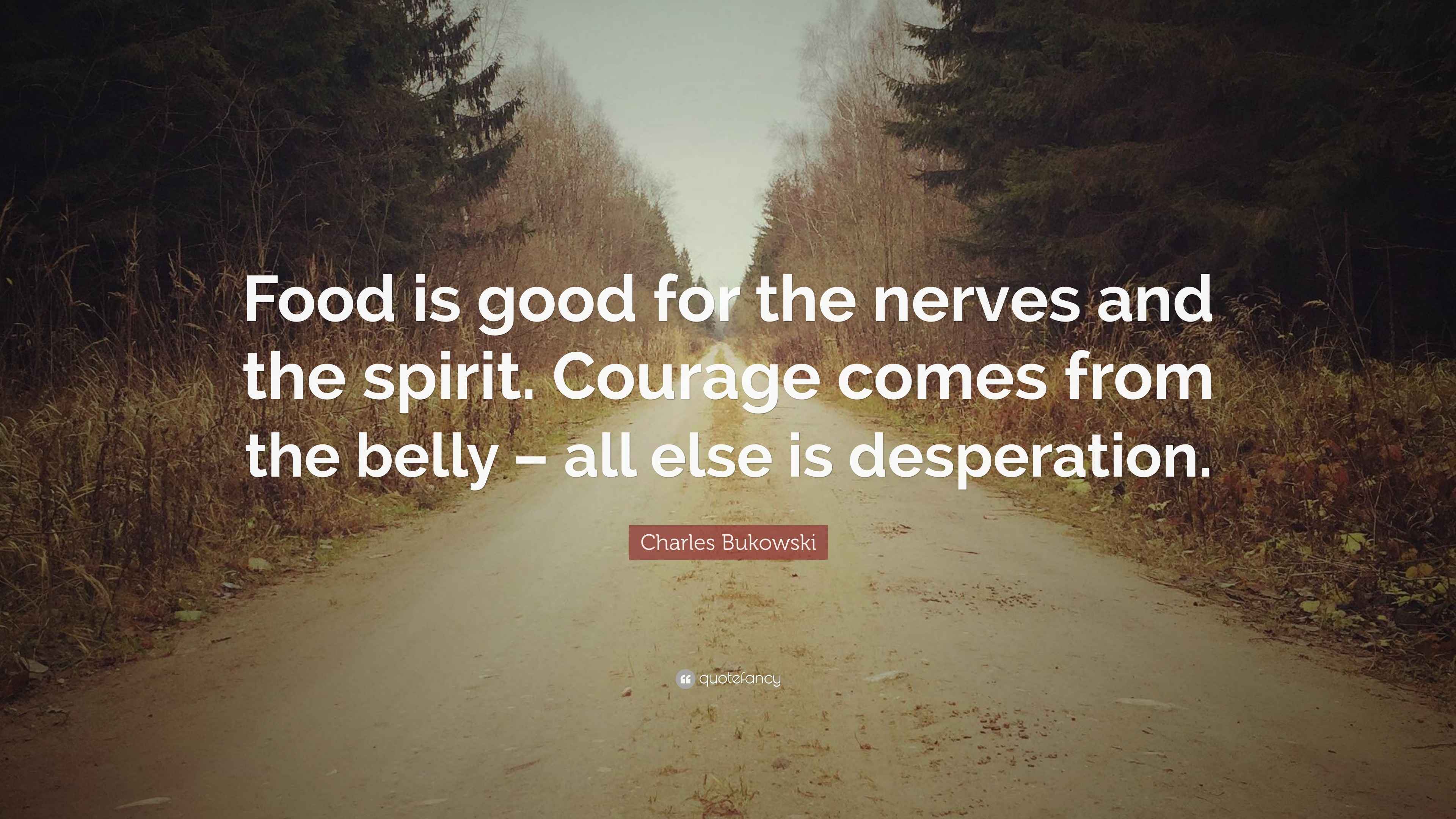 Charles Bukowski Quote: “Food is good for the nerves and the spirit ...