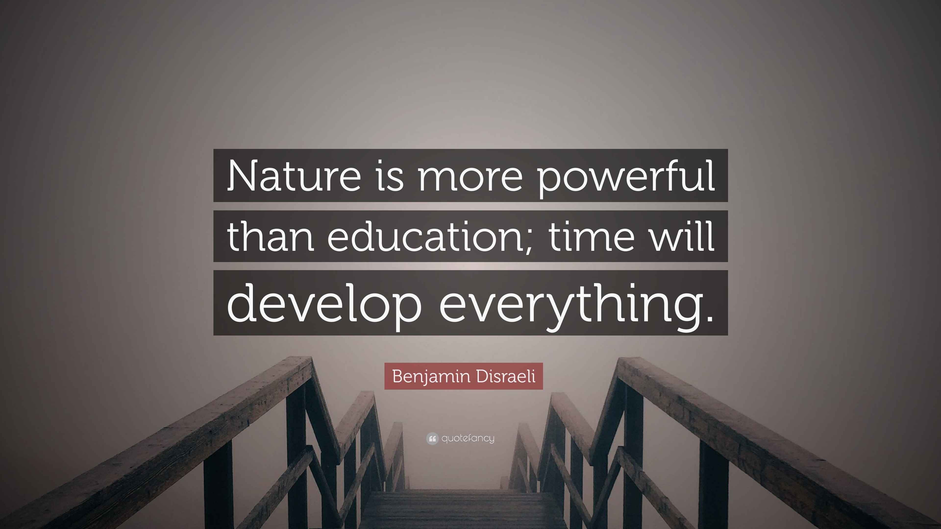 Benjamin Disraeli Quote: “Nature is more powerful than education; time ...