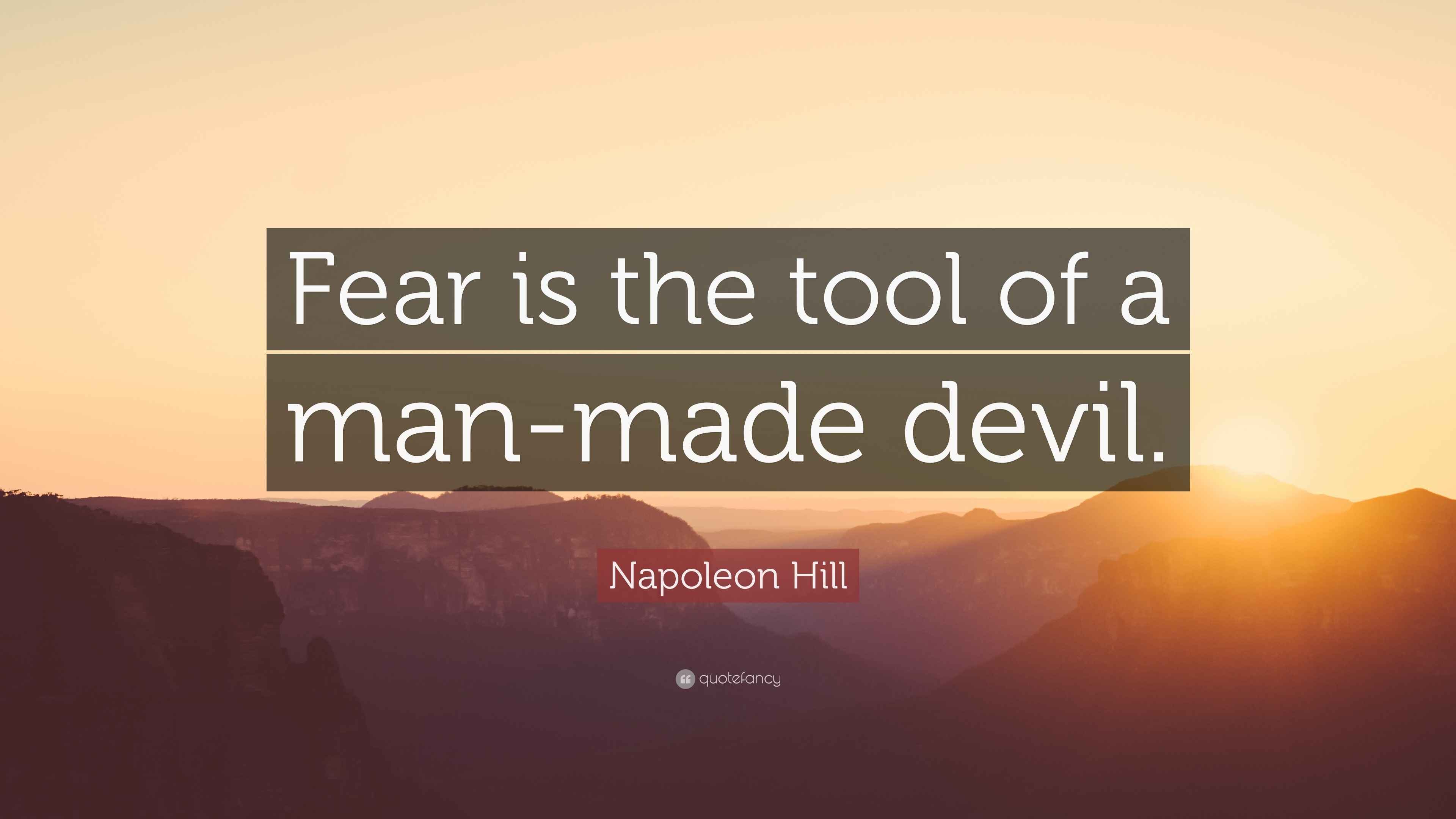 Napoleon Hill Quote: “Fear is the tool of a man-made devil.”