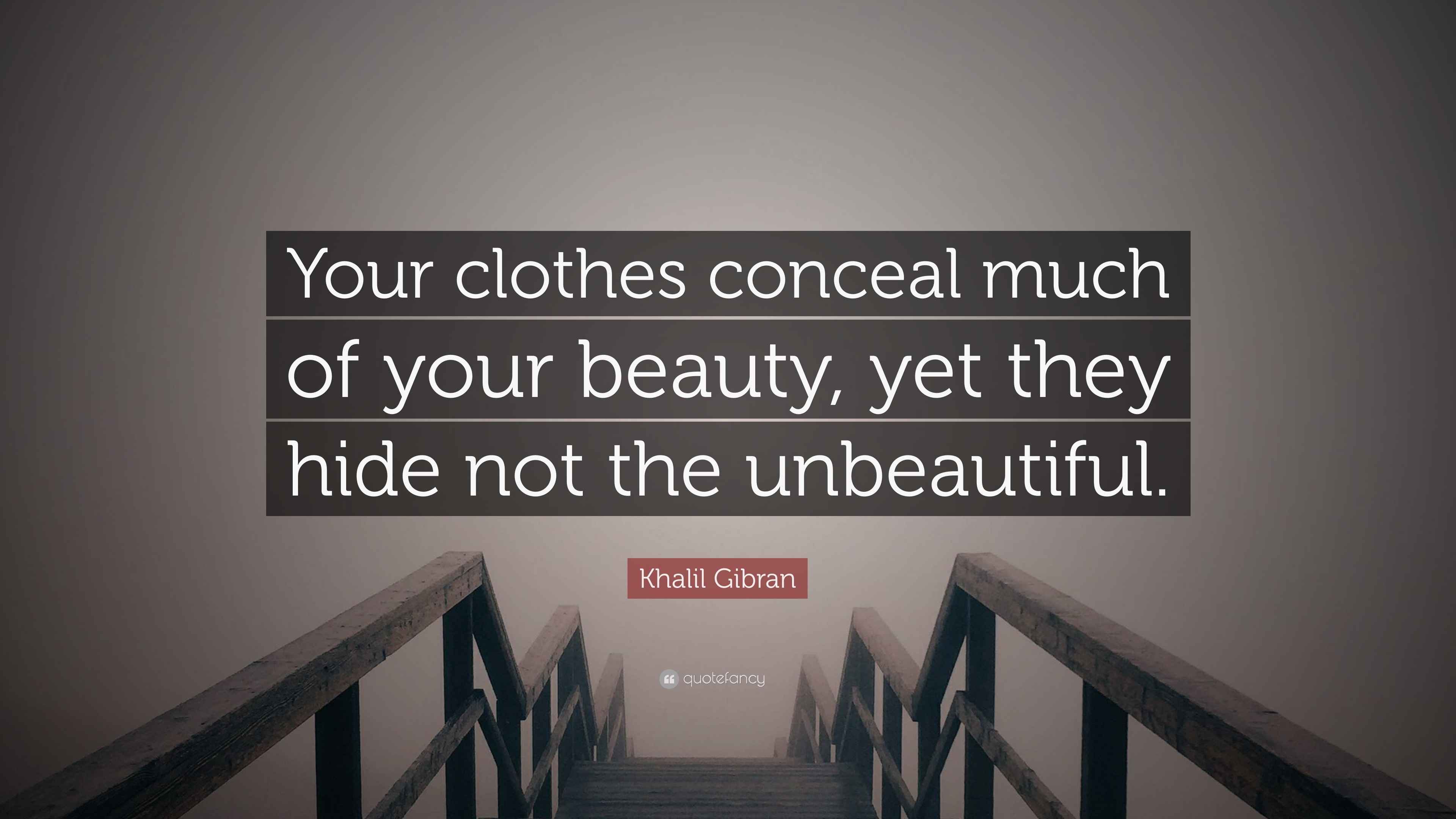 Khalil Gibran Quote: “Your clothes conceal much of your beauty, yet ...