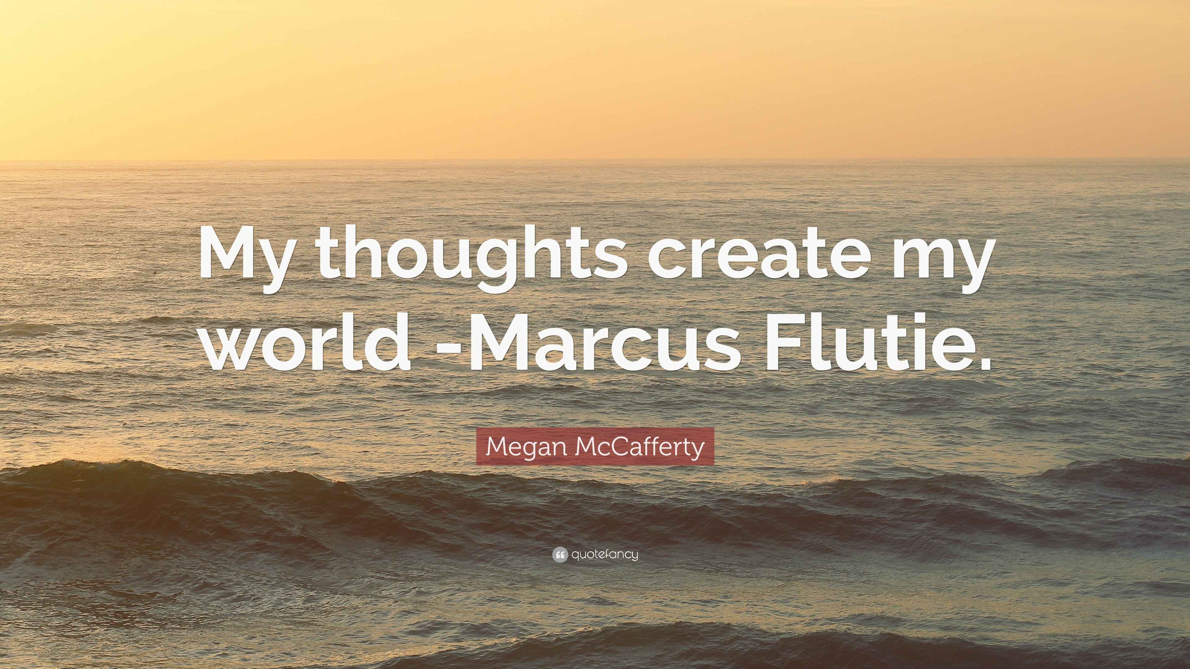 Megan McCafferty Quote: “My thoughts create my world -Marcus Flutie.”