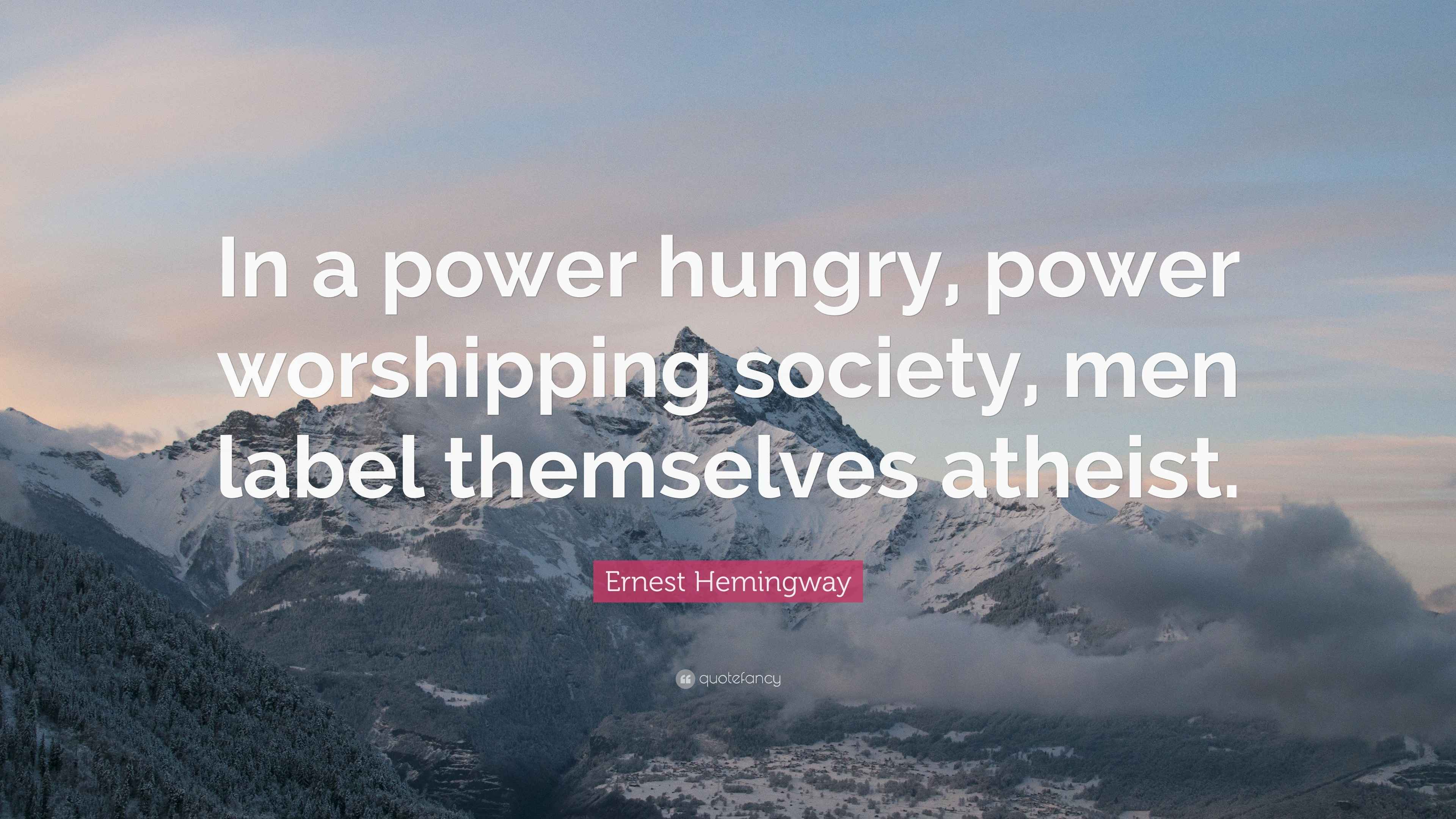 Ernest Hemingway Quote: “In a power hungry, power worshipping society ...