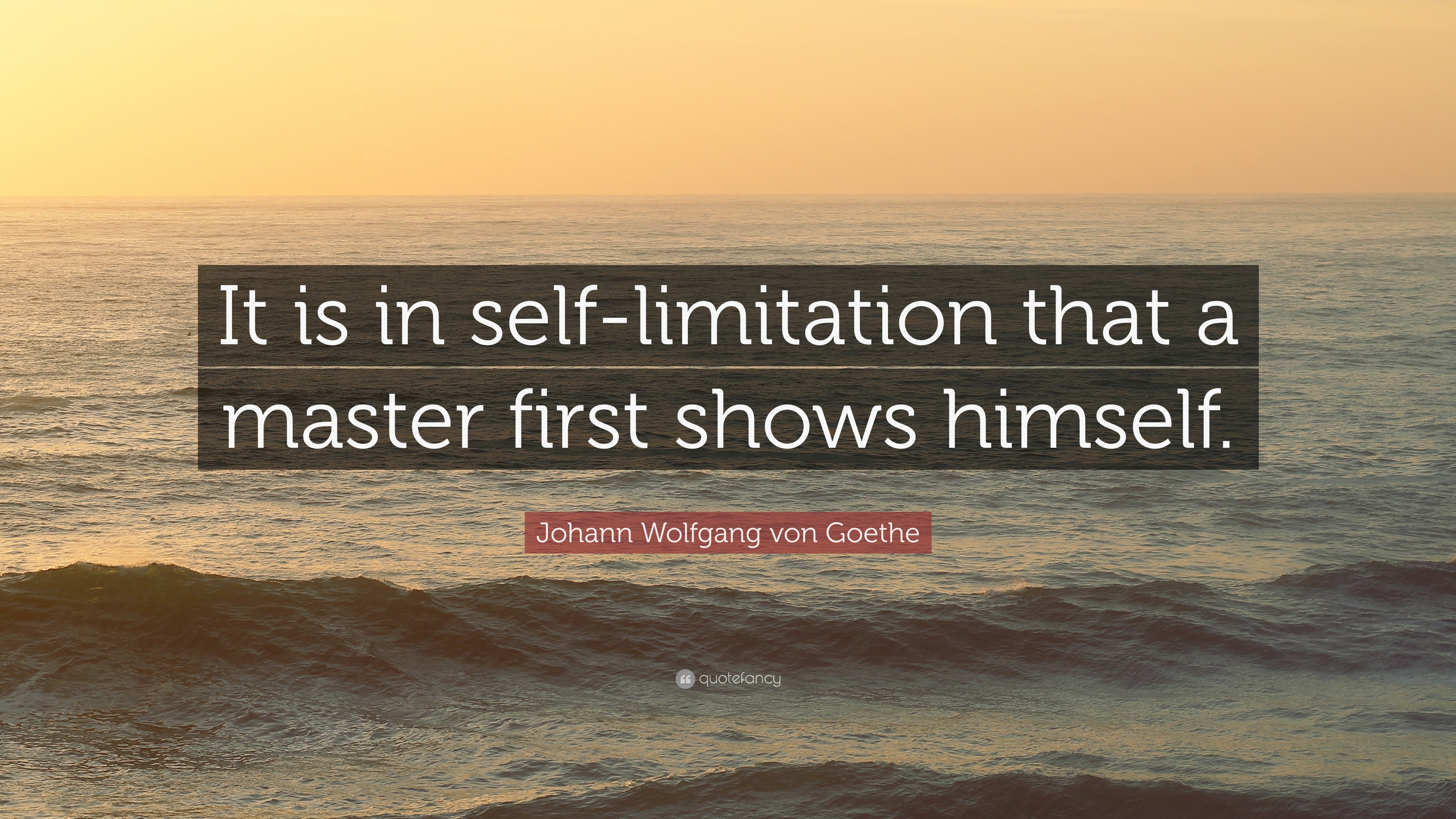 Johann Wolfgang von Goethe Quote: “It is in self-limitation that a ...