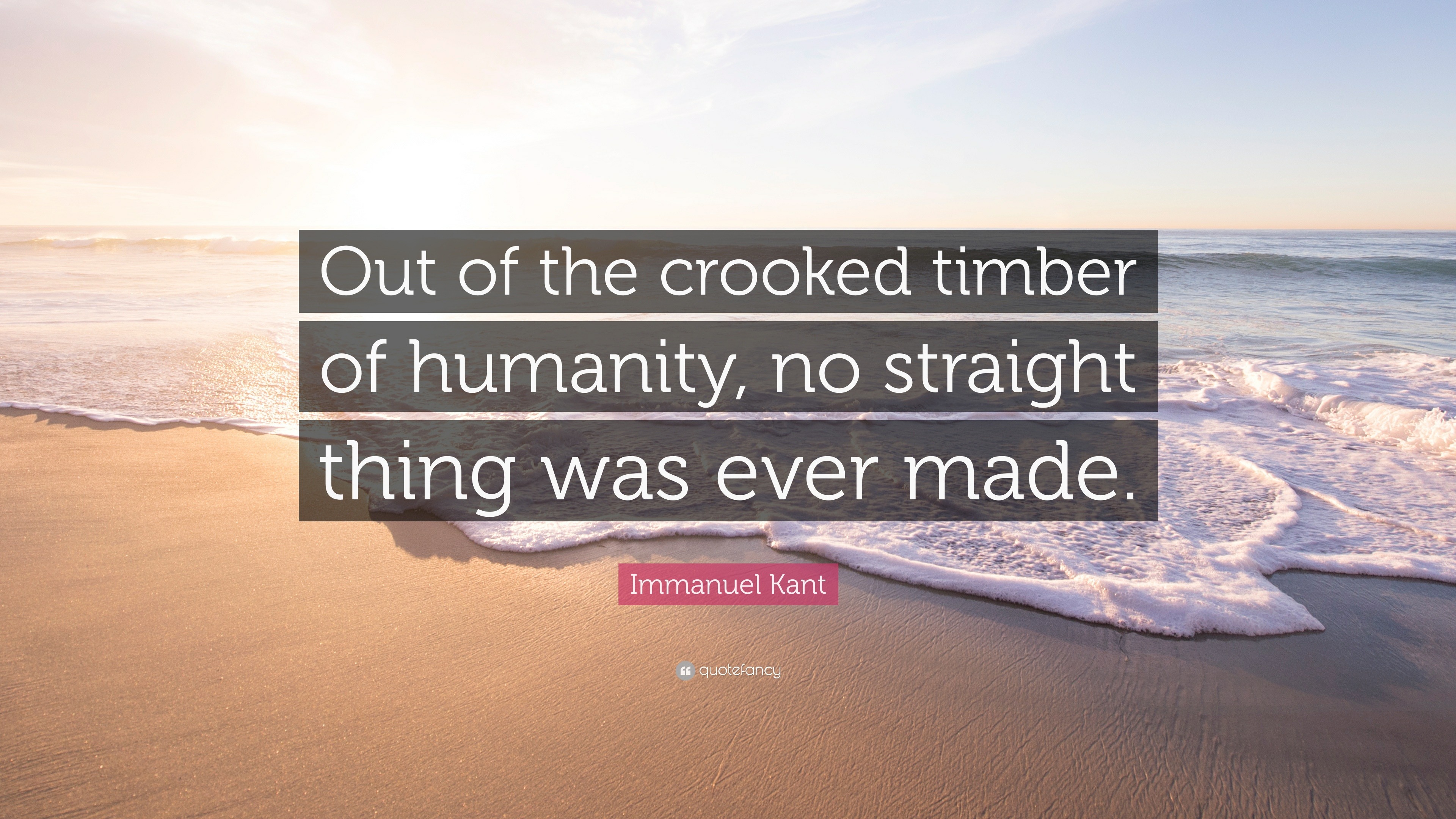 Immanuel Kant Quote: “Out of the crooked timber of humanity, no ...