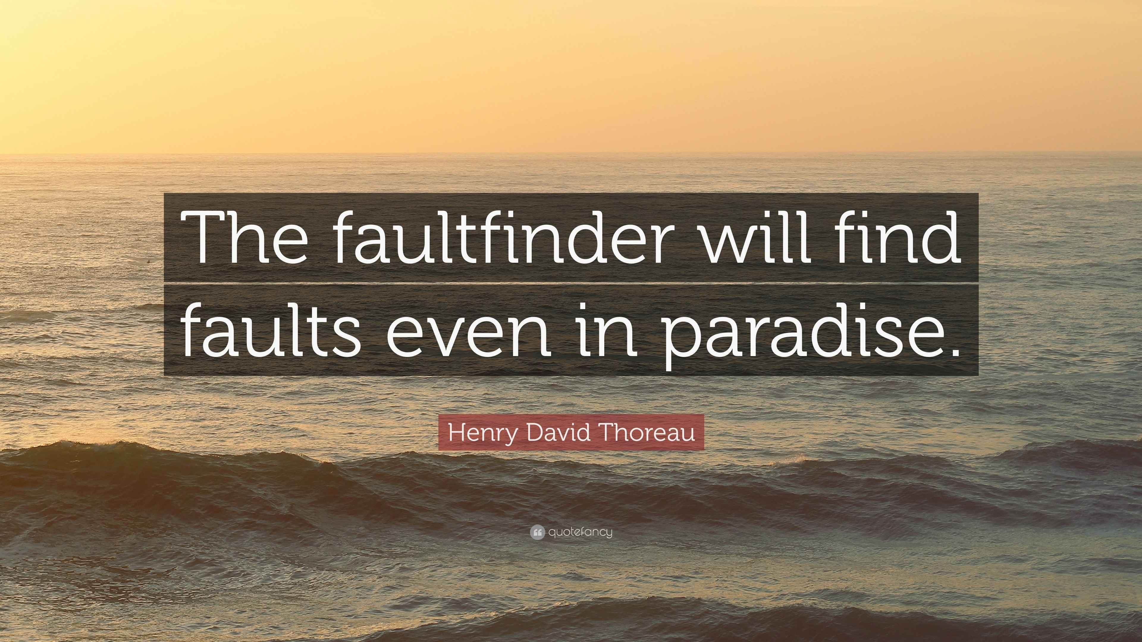 Henry David Thoreau Quote: “The faultfinder will find faults even in ...