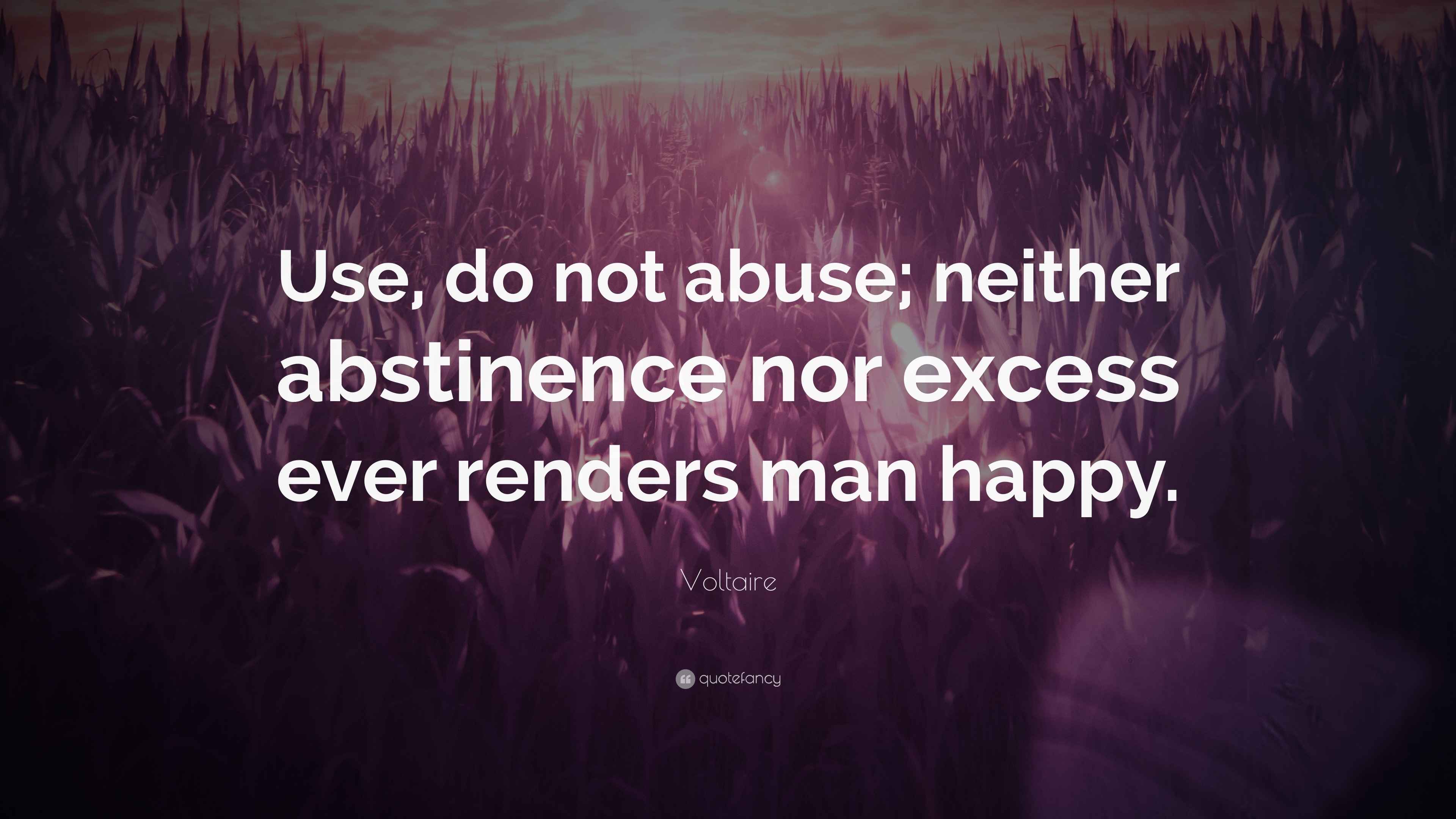 Voltaire Quote: “Use, do not abuse; neither abstinence nor excess ever ...