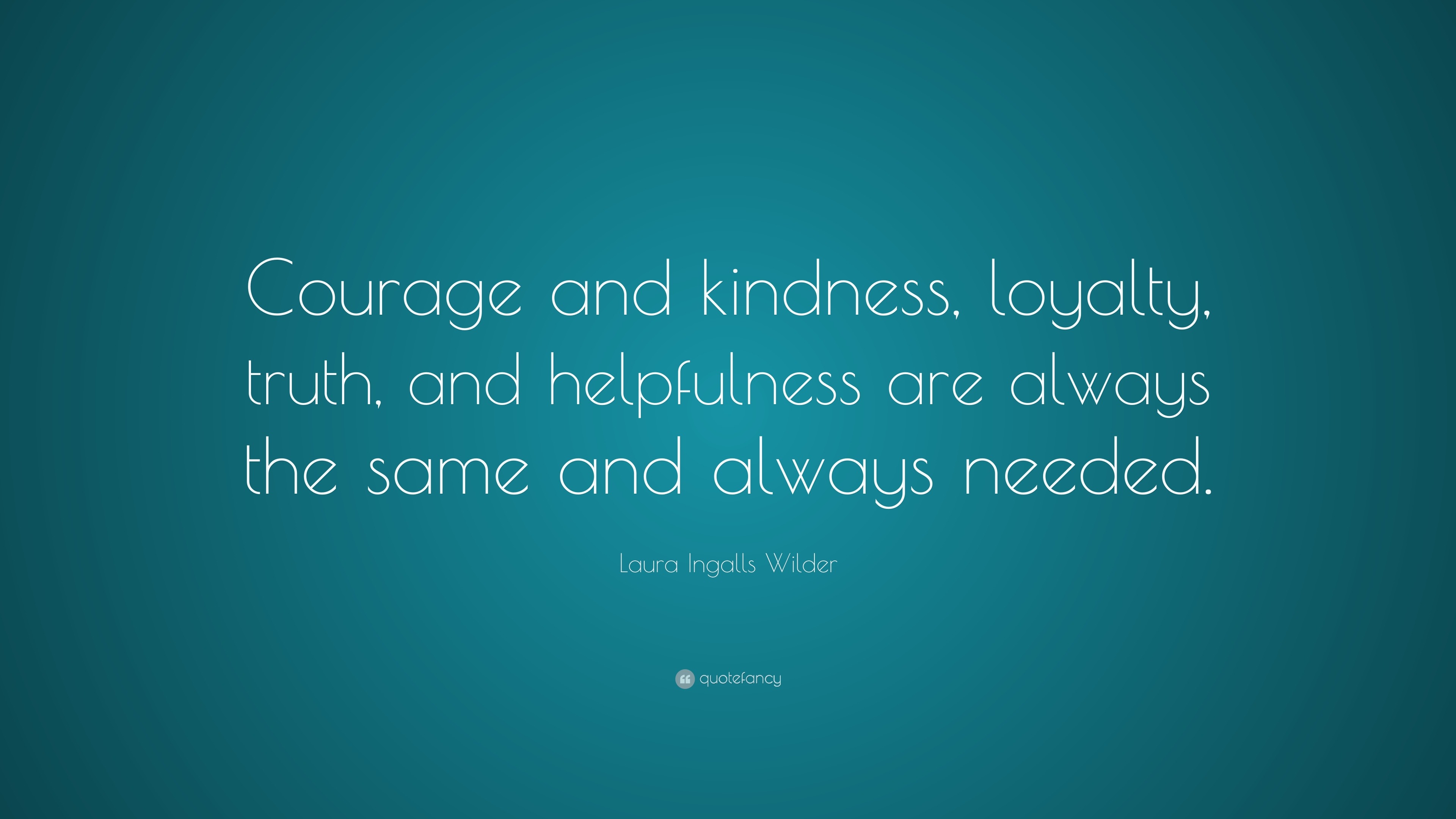 Laura Ingalls Wilder Quote: “Courage and kindness, loyalty, truth, and ...