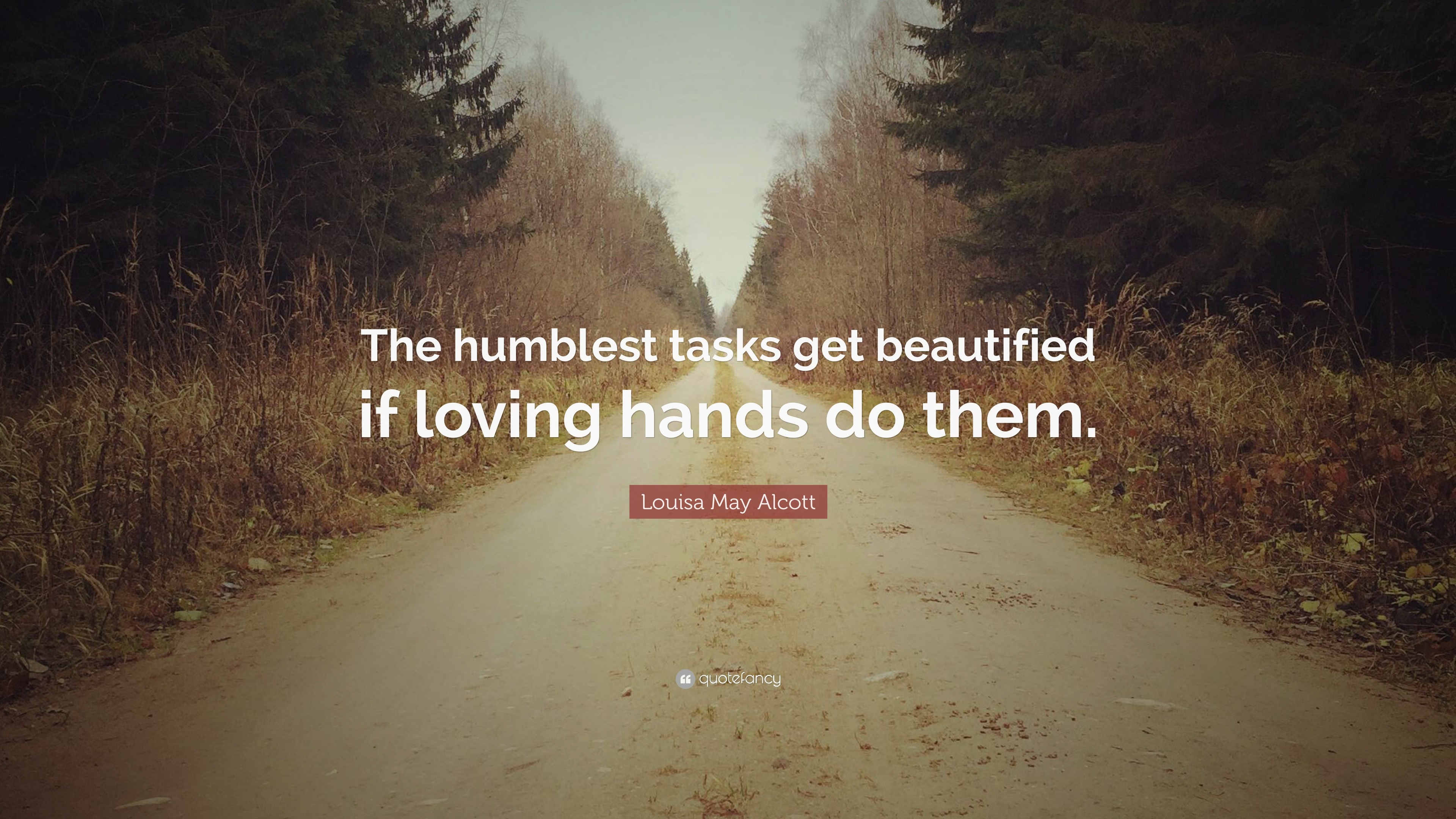 Louisa May Alcott Quote: “The humblest tasks get beautified if loving ...