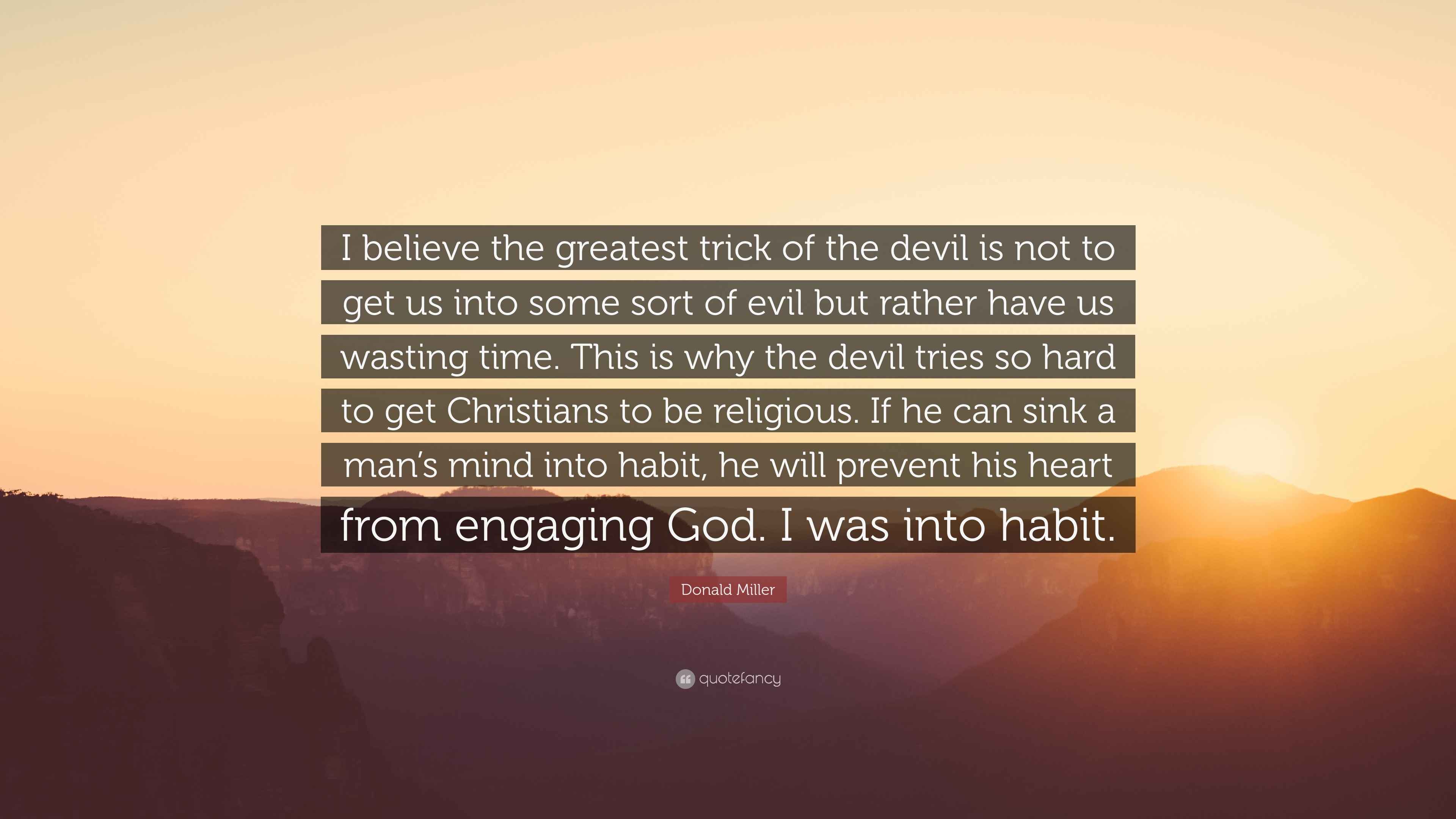 Donald Miller Quote: “I believe the greatest trick of the devil is not ...