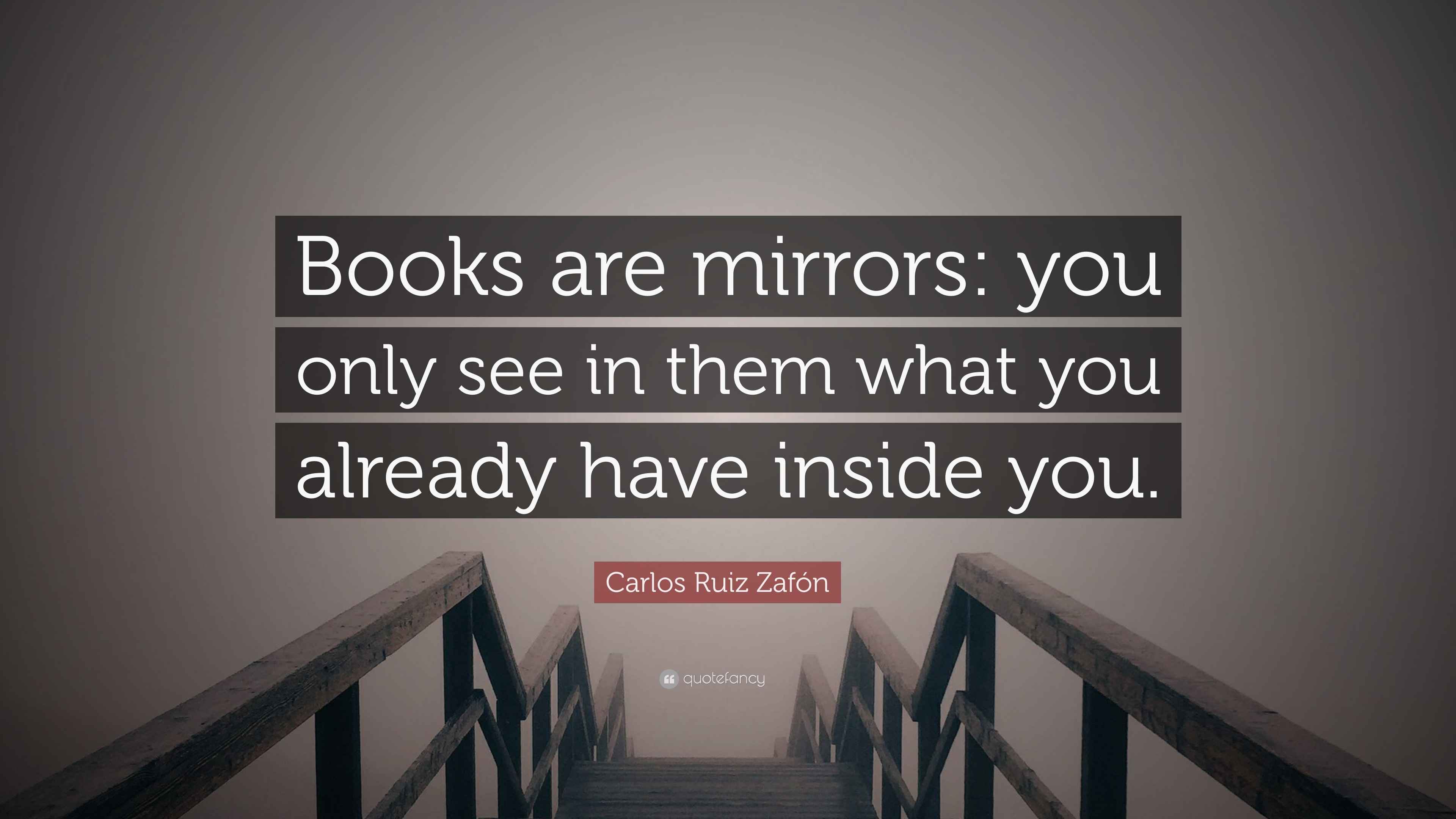 Carlos Ruiz Zafón Quote: “Books are mirrors: you only see in them what ...