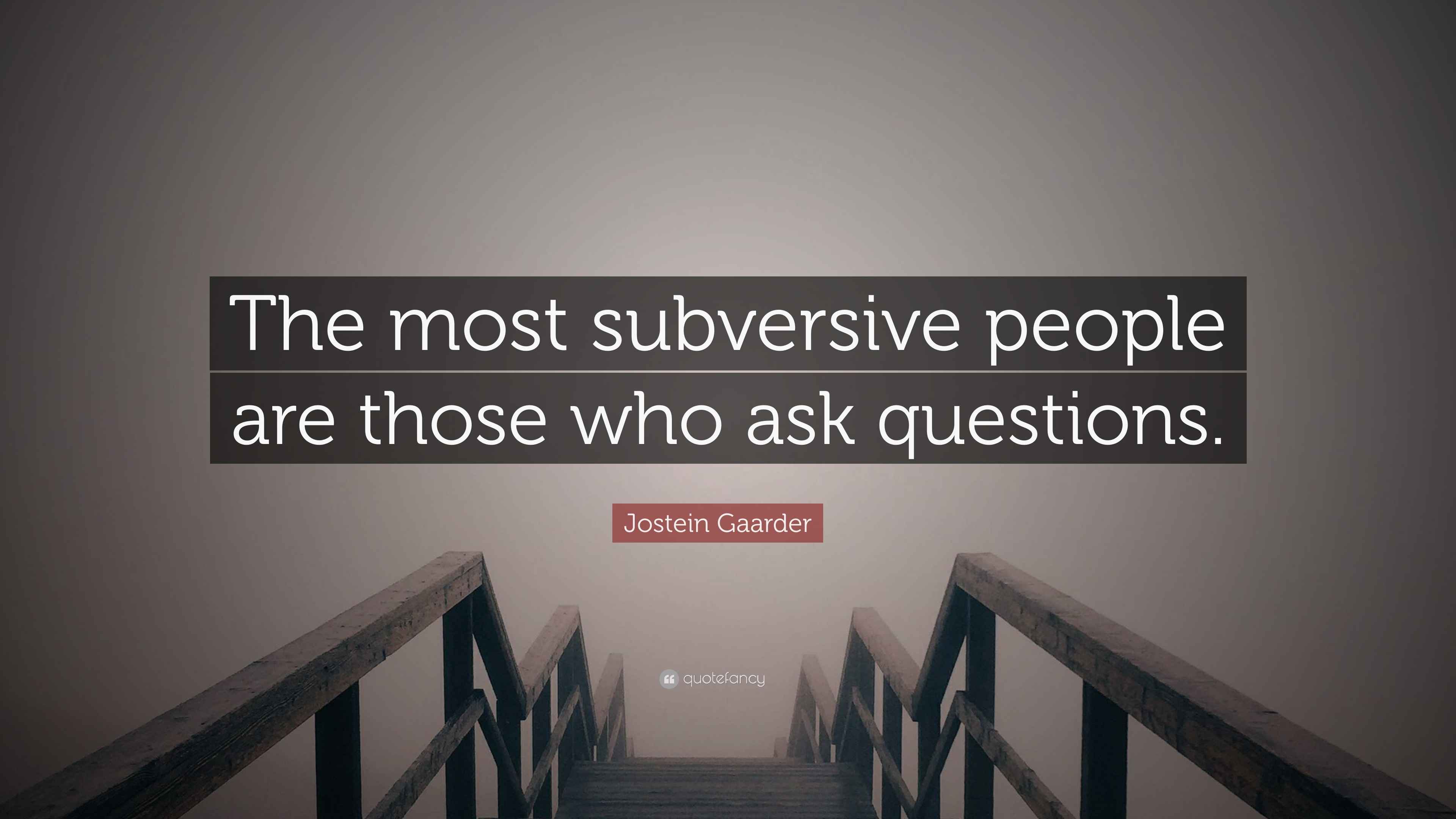Jostein Gaarder Quote: “The most subversive people are those who ask ...