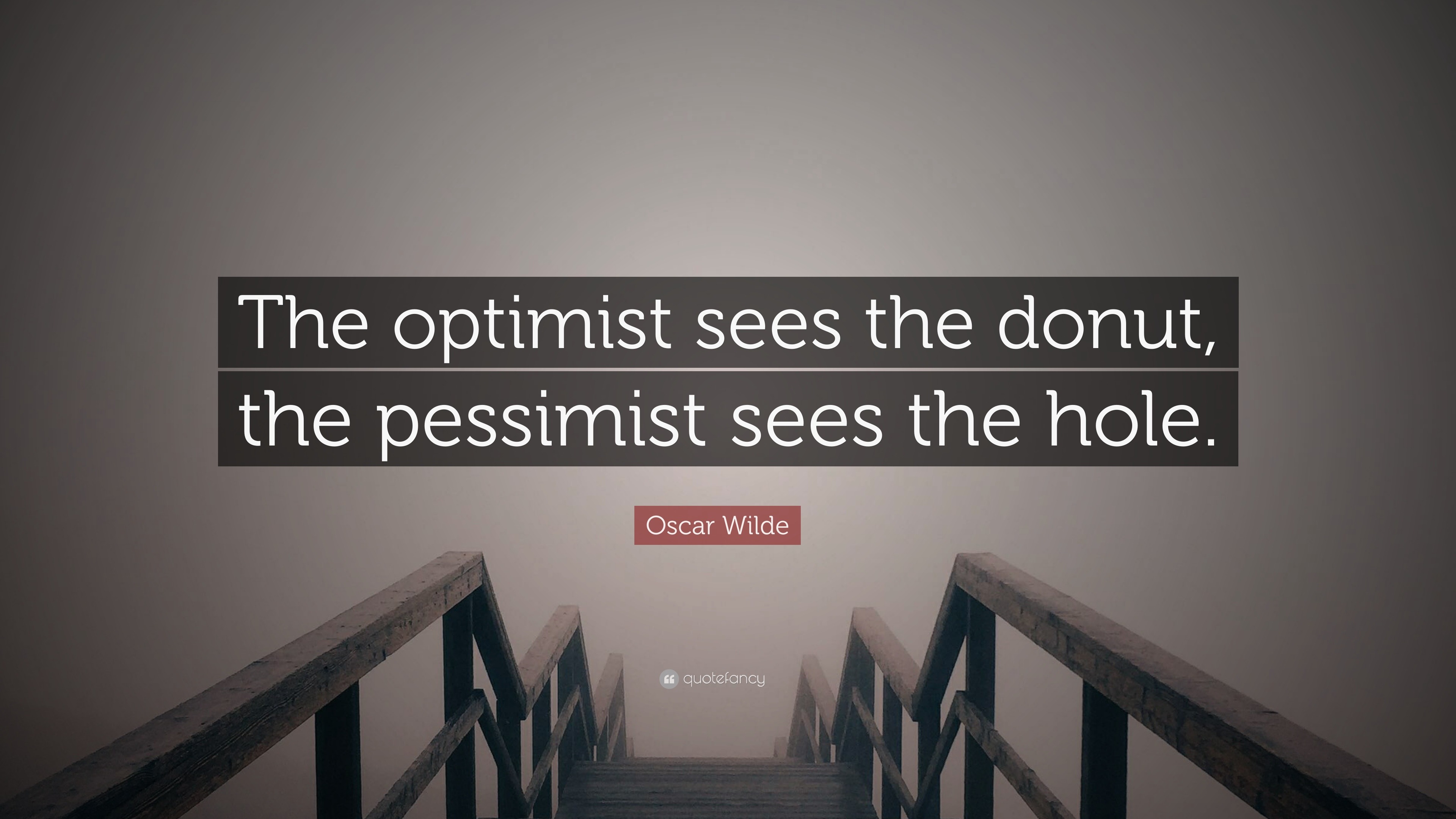 Oscar Wilde Quote: “The optimist sees the donut, the pessimist sees the ...