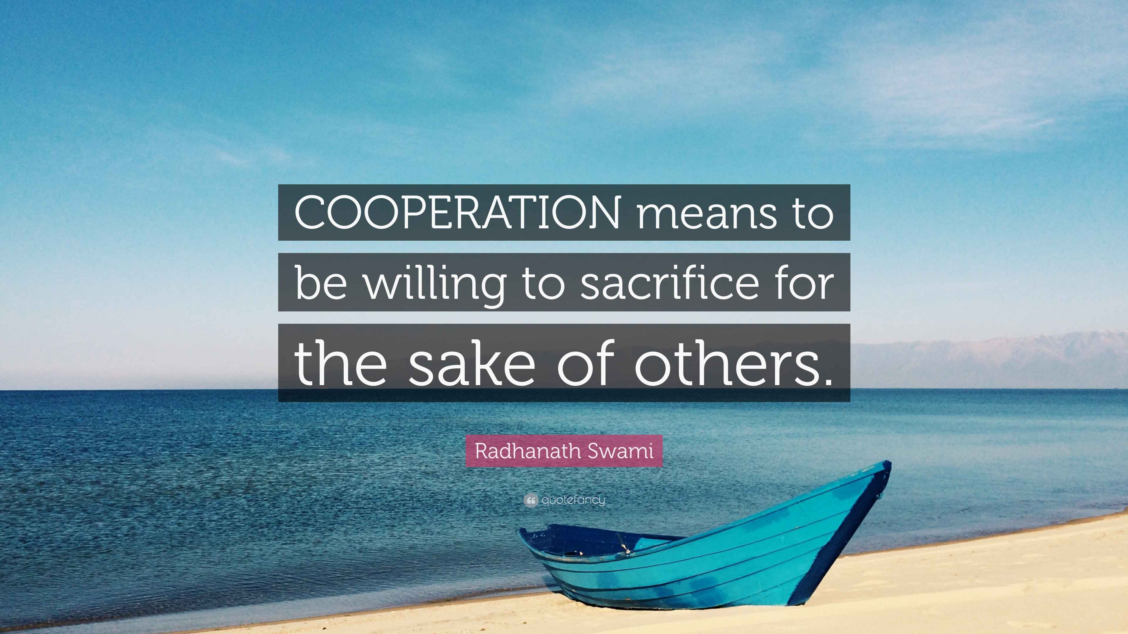 Radhanath Swami Quote: “COOPERATION means to be willing to sacrifice ...