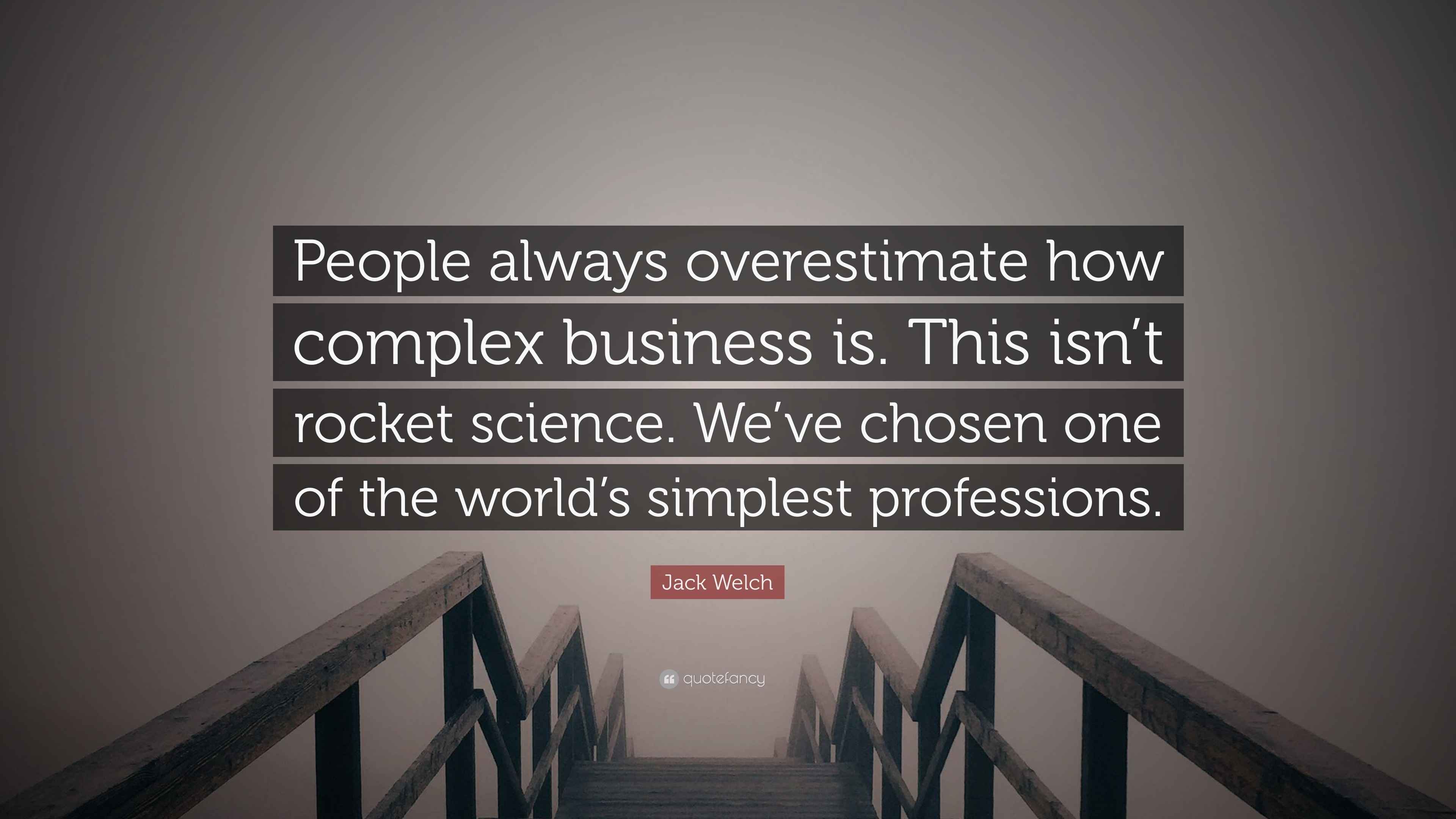 Jack Welch Quote: “People always overestimate how complex business is ...