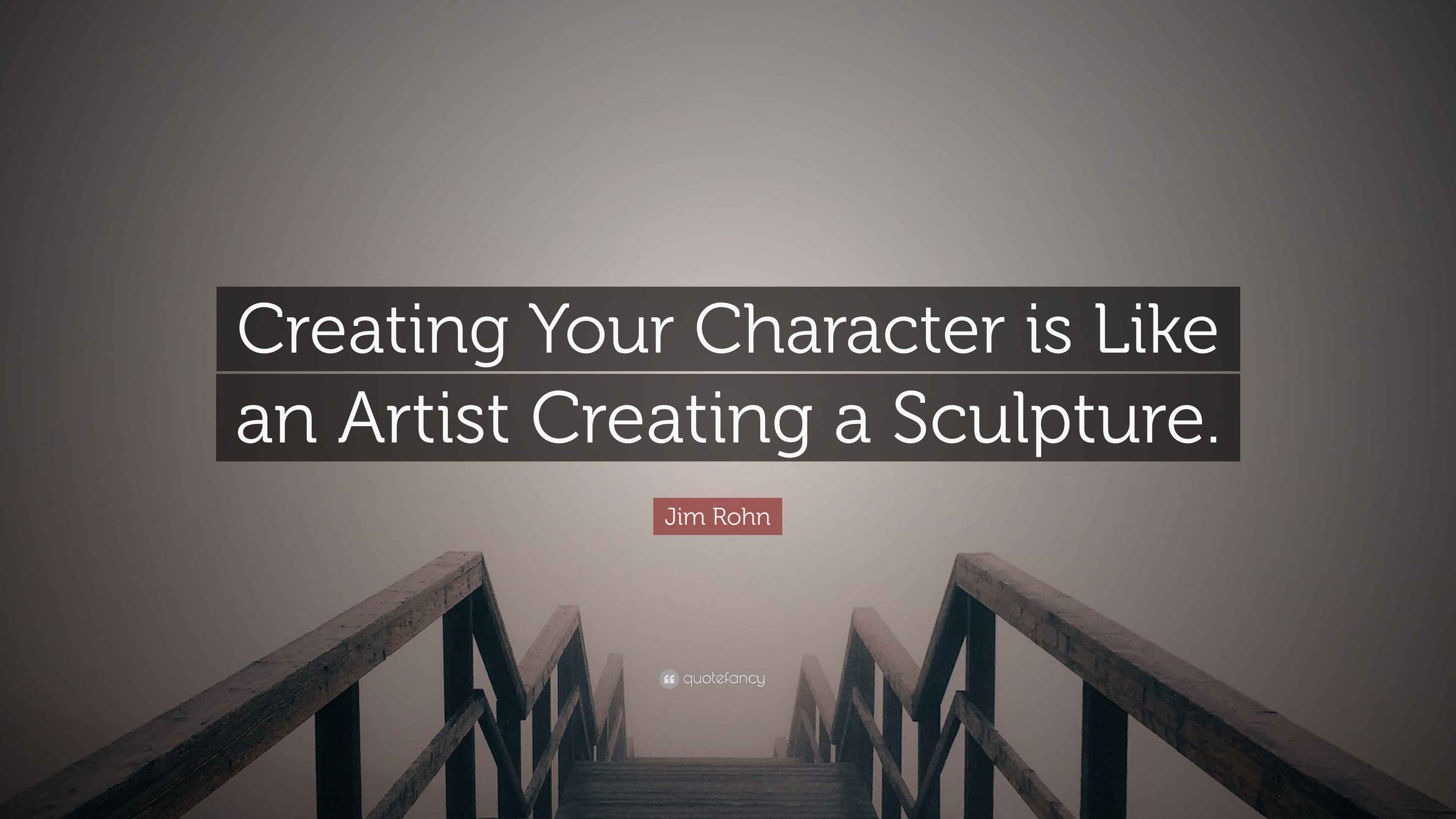 Jim Rohn Quote: “Creating Your Character is Like an Artist Creating a ...