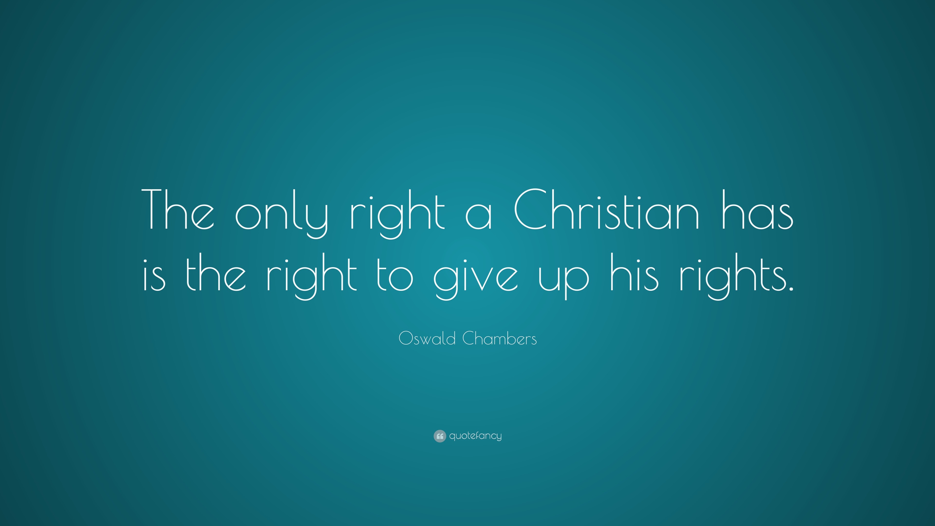Oswald Chambers Quote: “The only right a Christian has is the right to ...