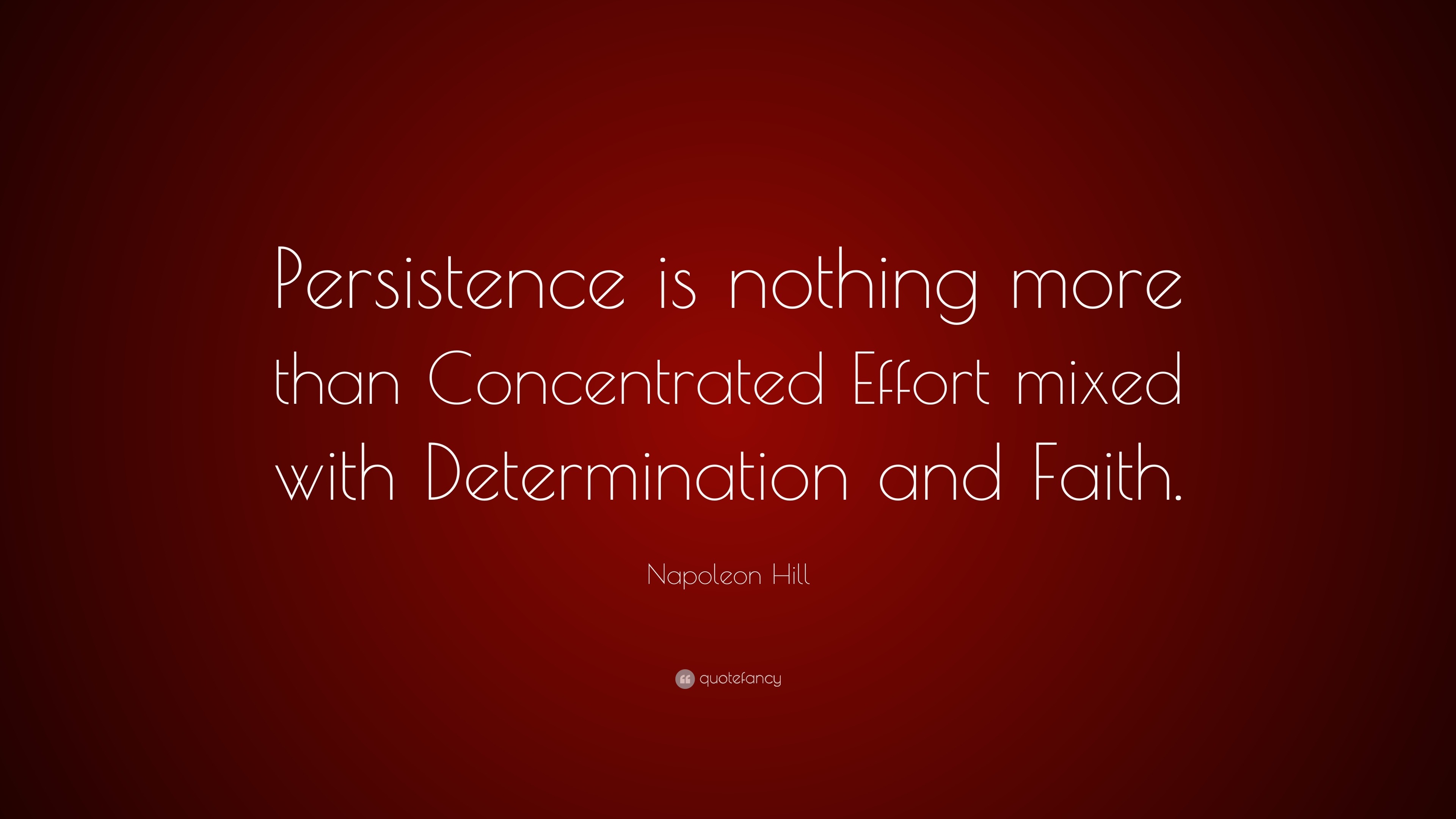 Napoleon Hill Quote: “Persistence is nothing more than Concentrated ...