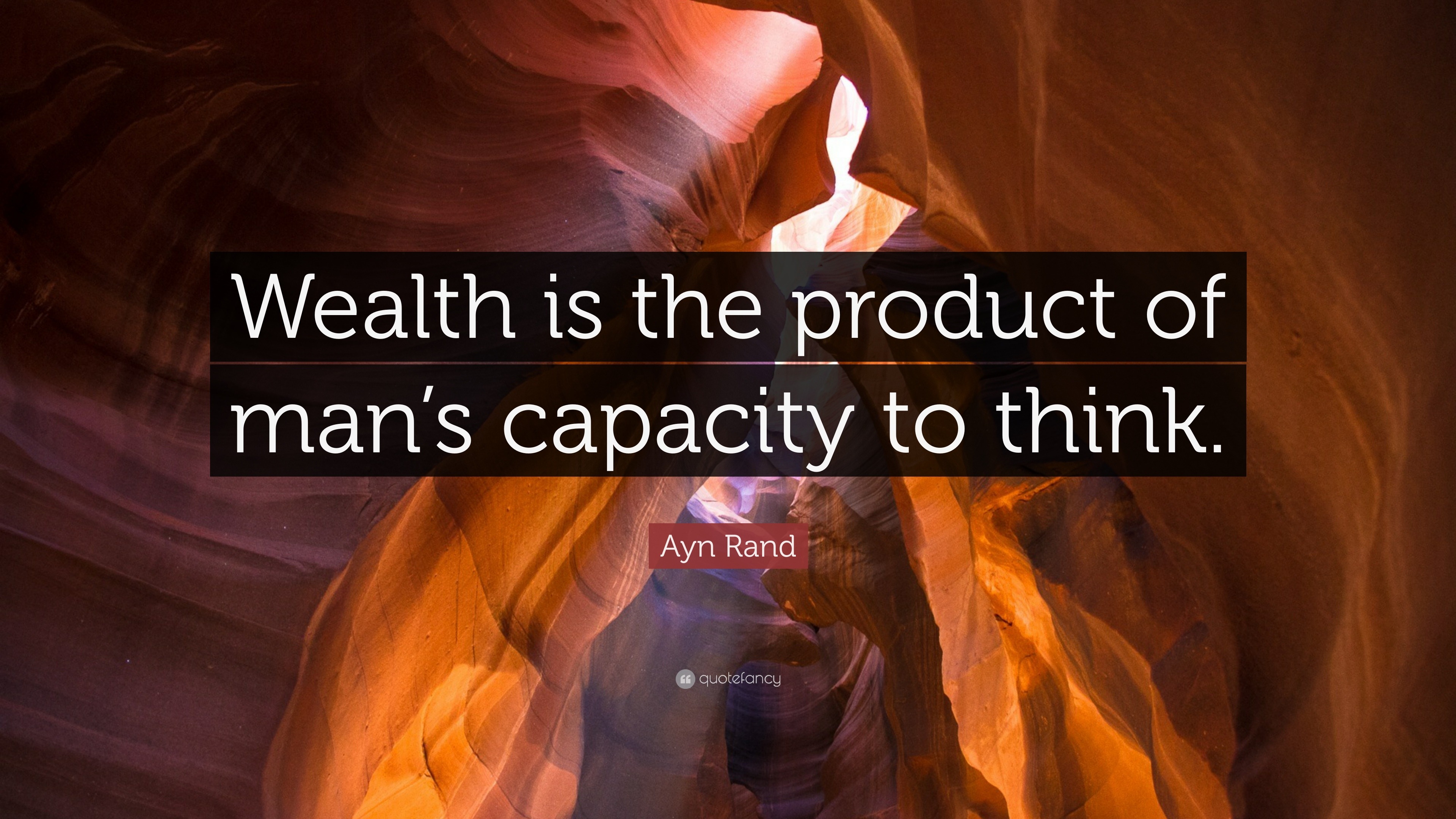 Ayn Rand Quote: “Wealth is the product of man’s capacity to think.”