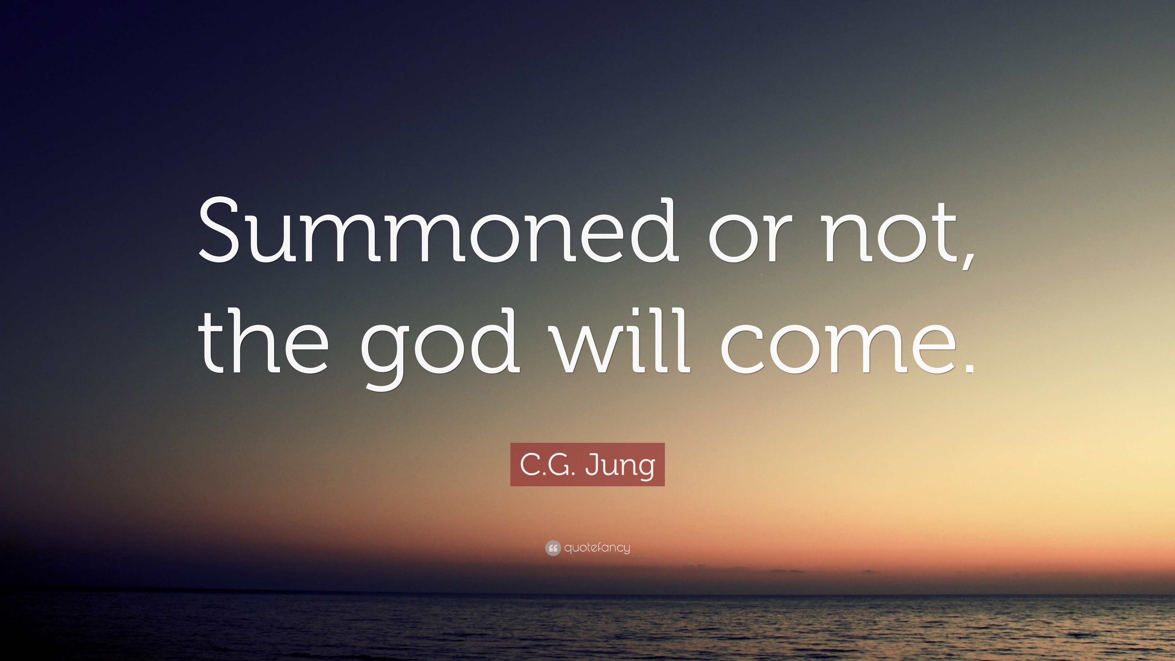 C.G. Jung Quote: “Summoned or not, the god will come.”
