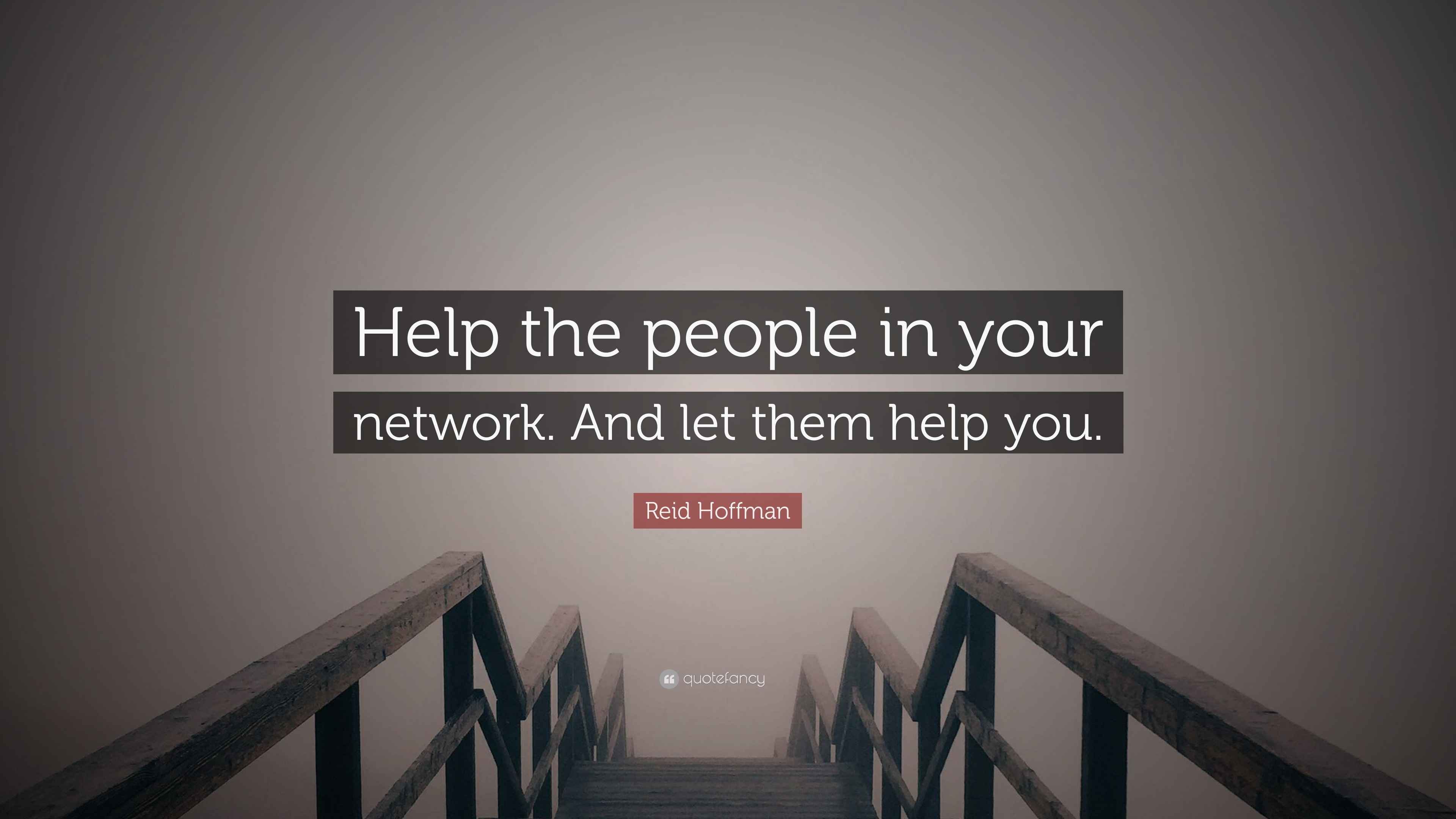 Reid Hoffman Quote: “Help the people in your network. And let them help ...