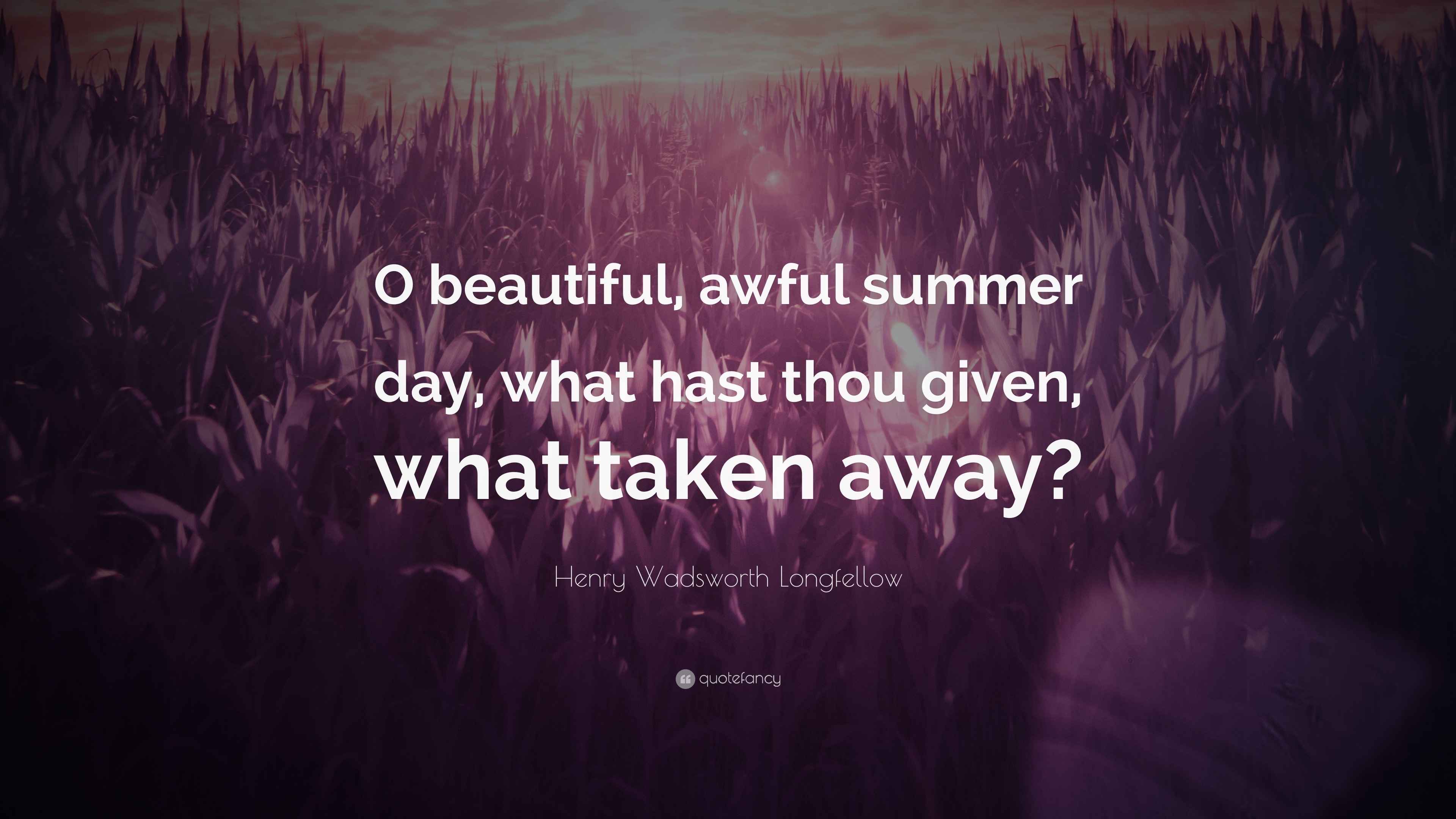 Henry Wadsworth Longfellow Quote: “O beautiful, awful summer day, what ...
