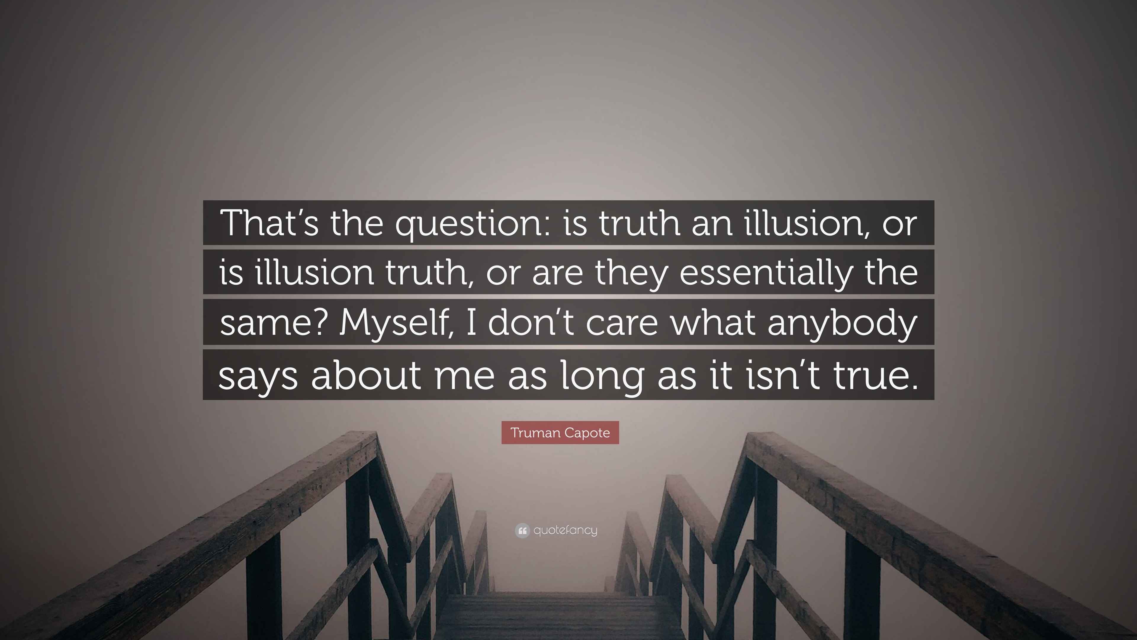Truman Capote Quote: “That’s the question: is truth an illusion, or is ...