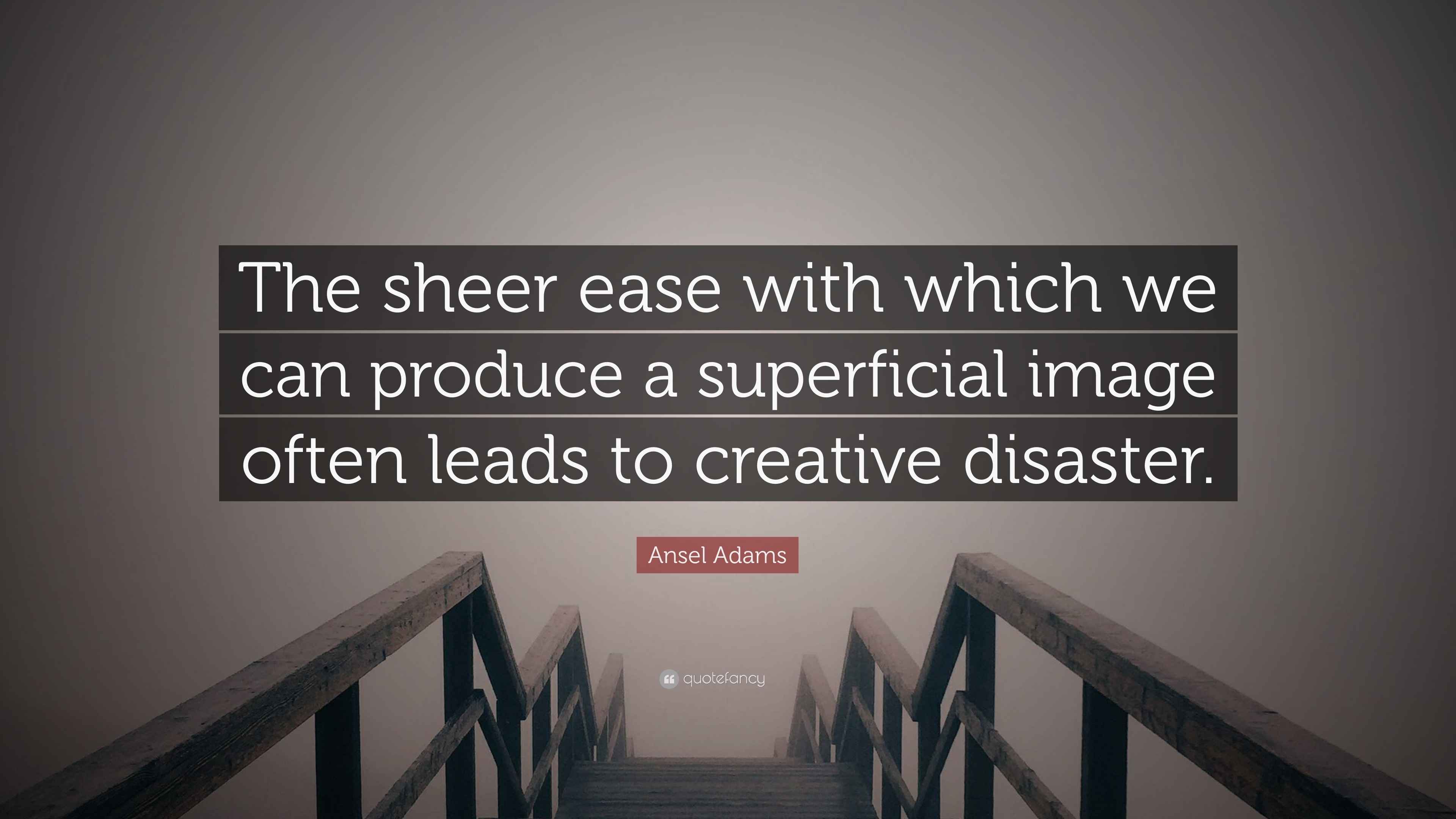 Ansel Adams Quote: “The sheer ease with which we can produce a ...