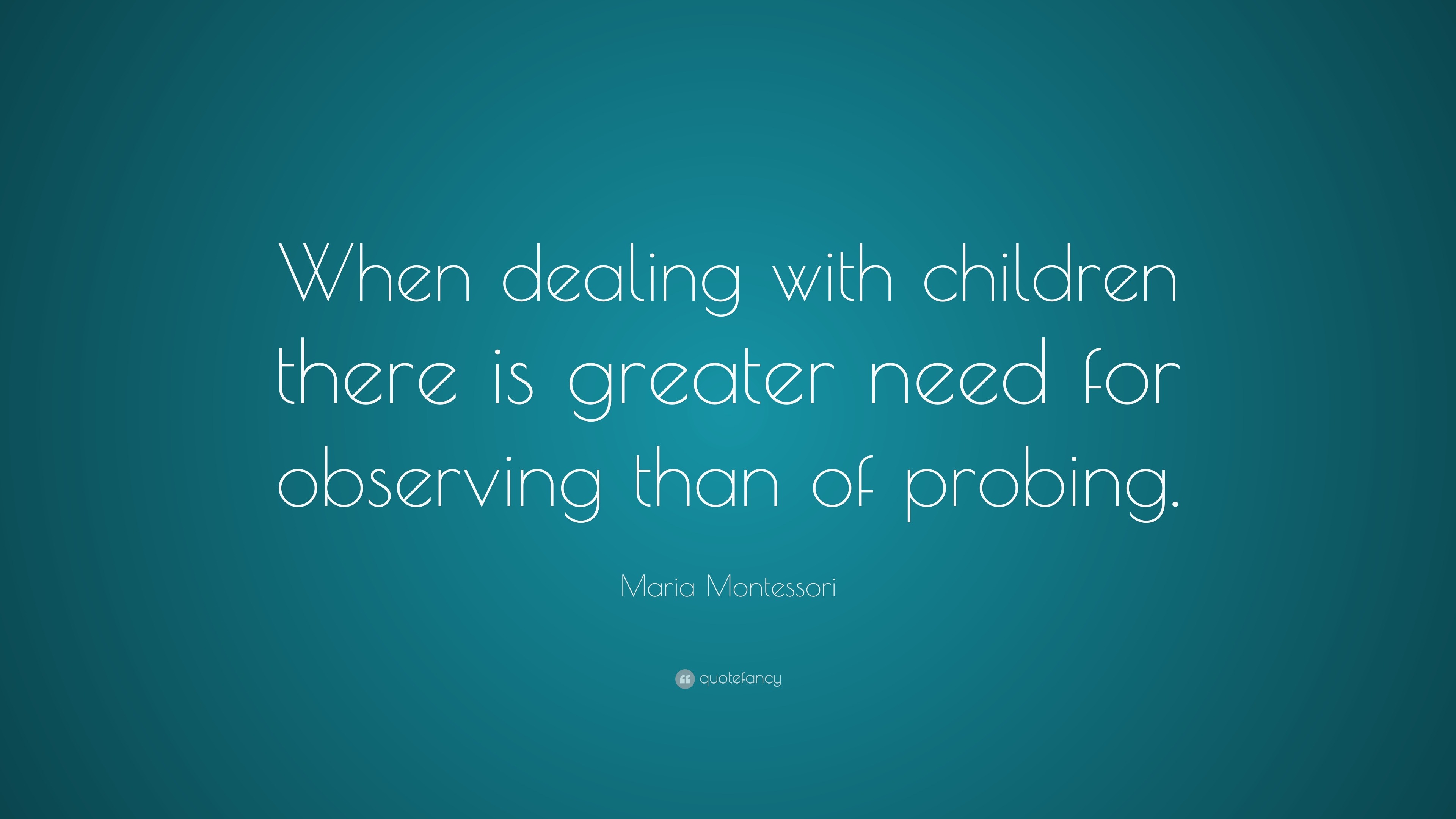 Maria Montessori Quote: “When dealing with children there is greater ...