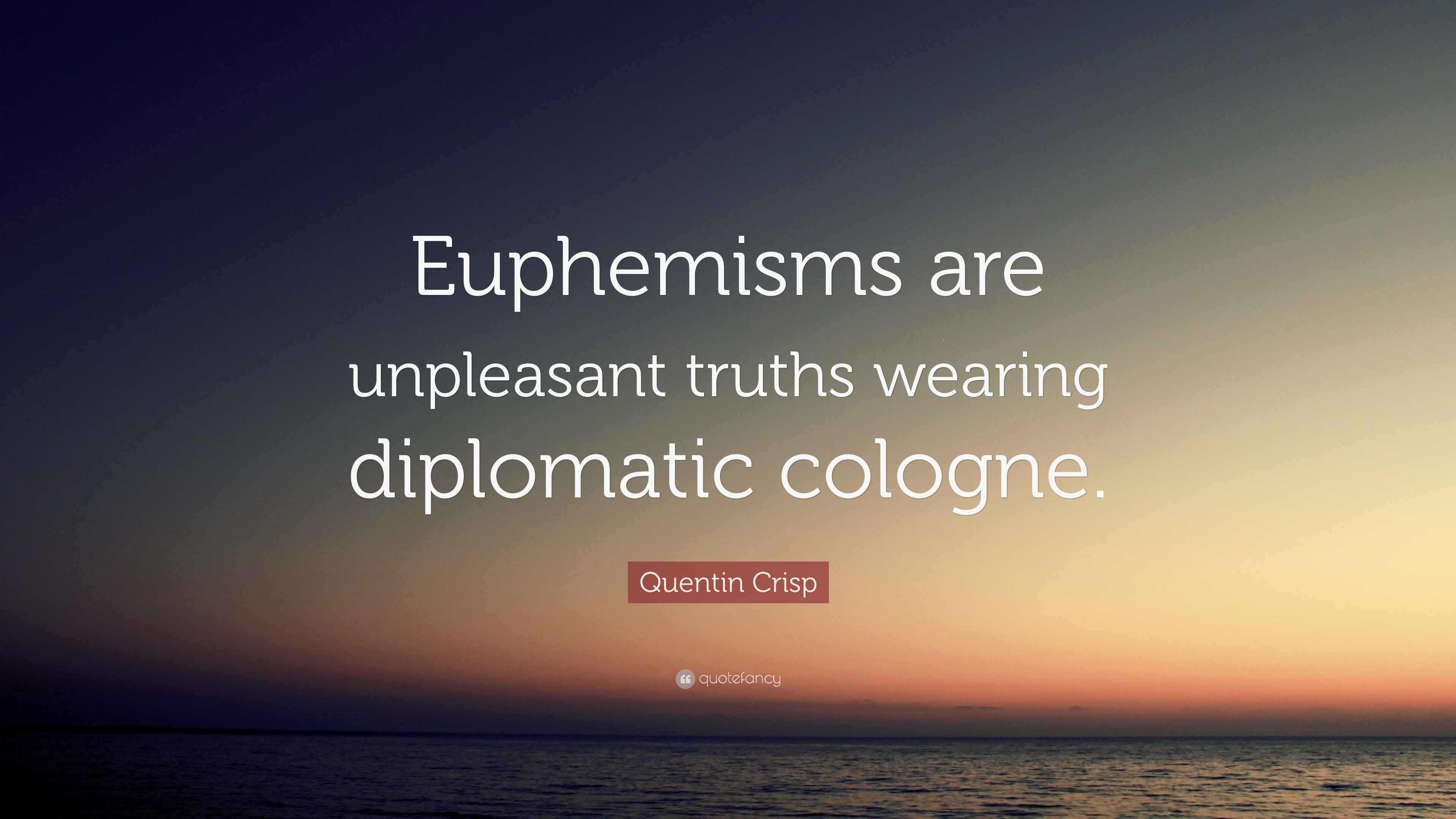 Quentin Crisp Quote: “Euphemisms are unpleasant truths wearing ...