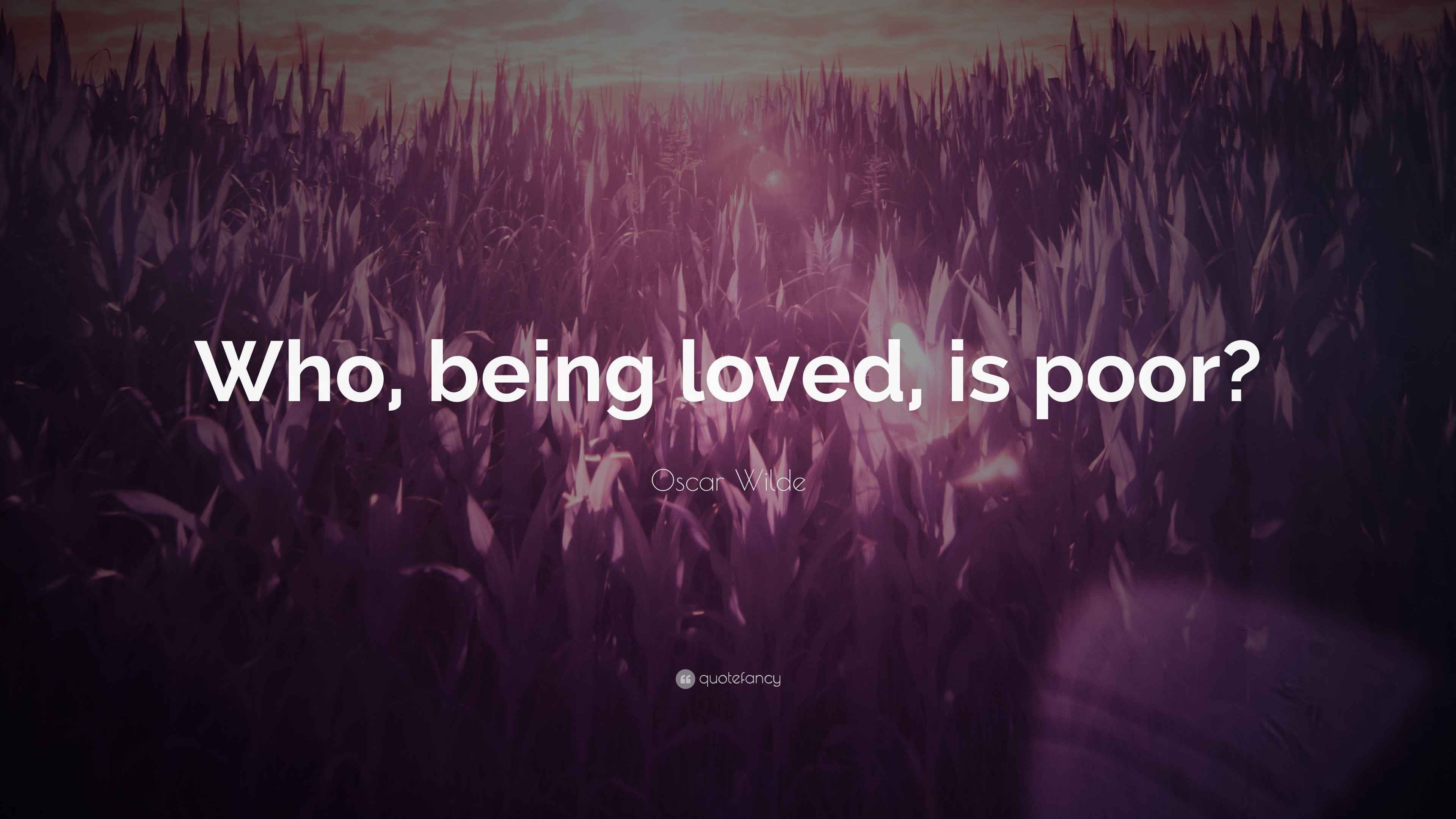 Oscar Wilde Quote: “Who, being loved, is poor?”