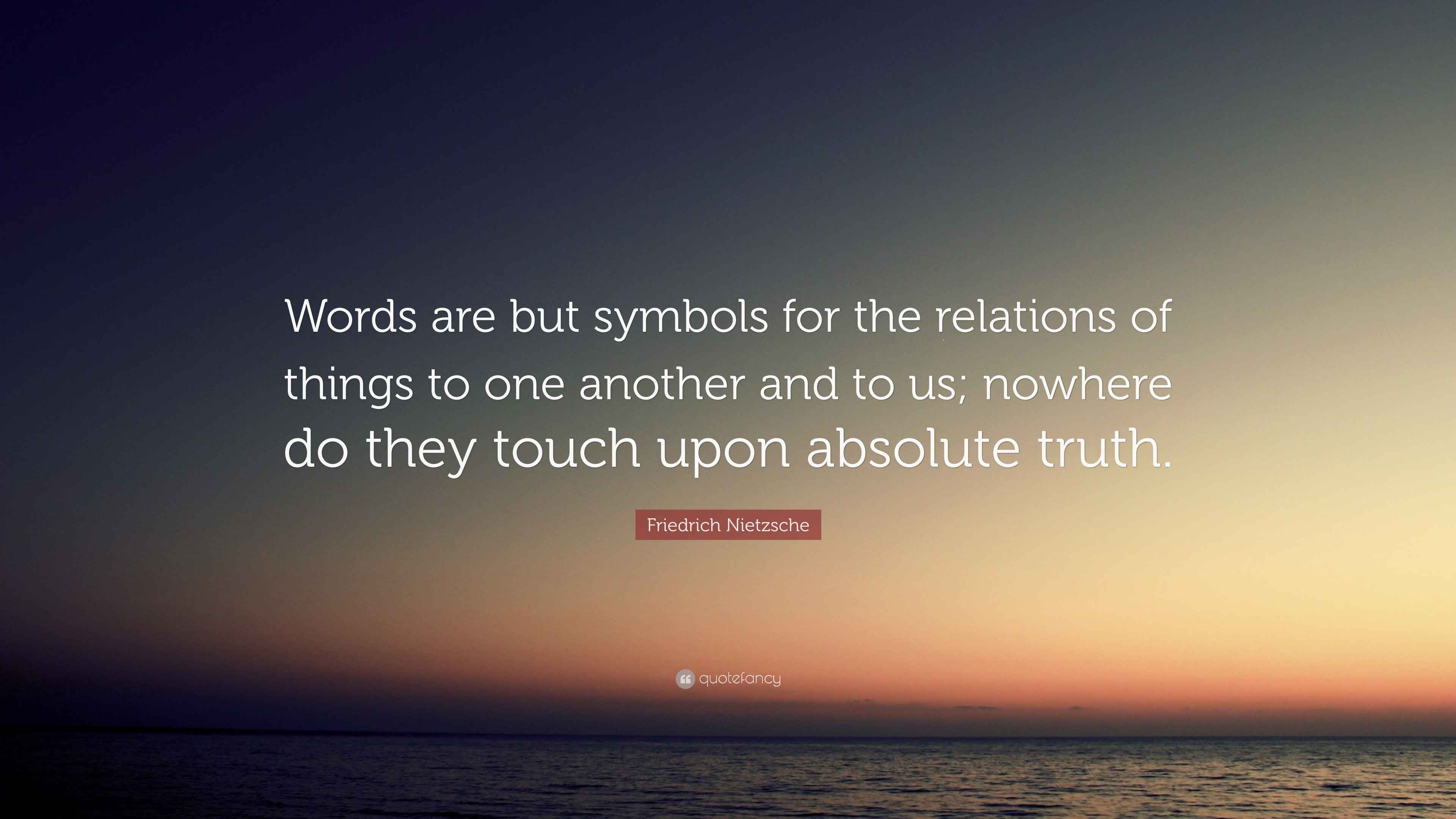 Friedrich Nietzsche Quote: “Words are but symbols for the relations of ...