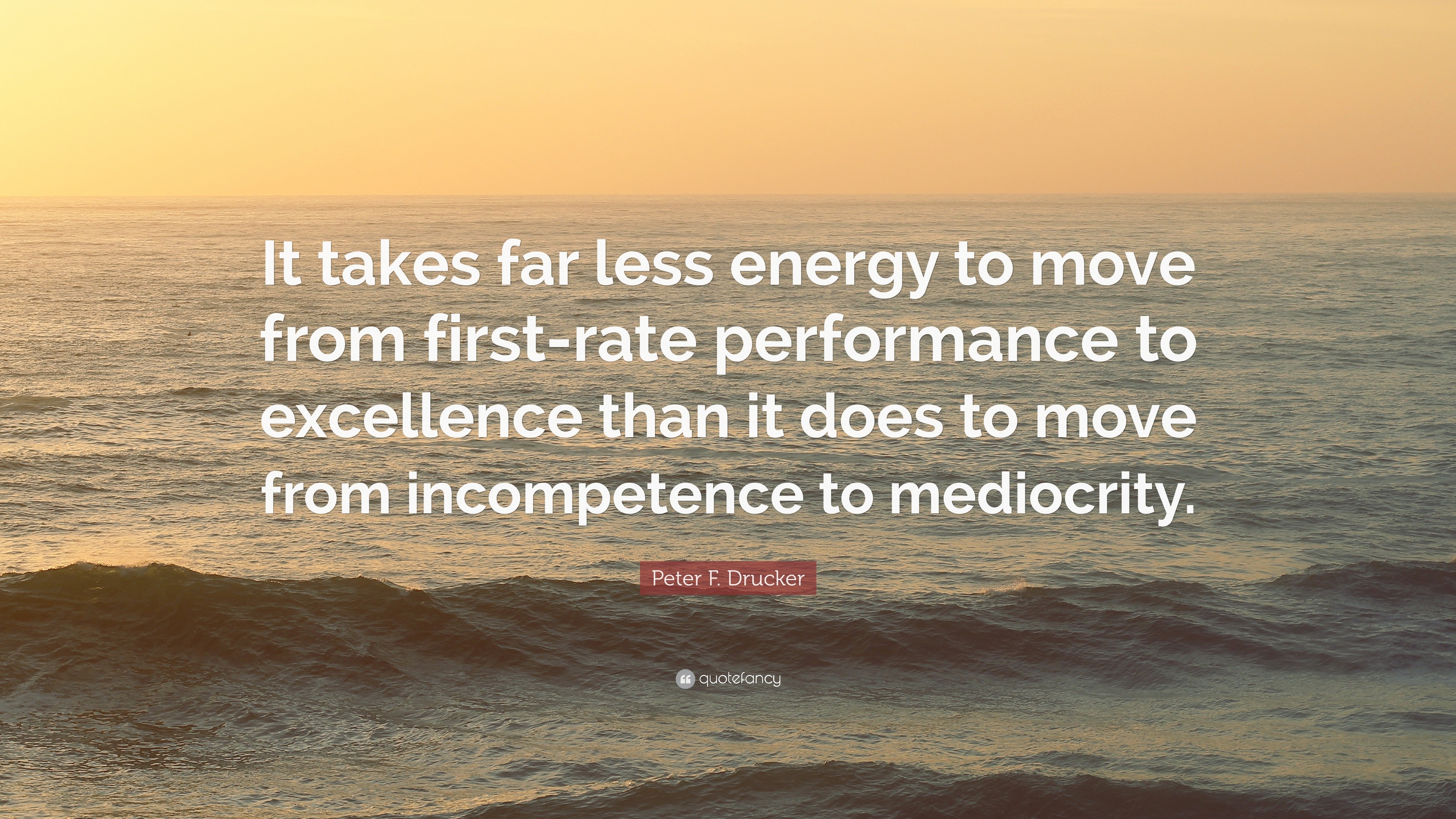 Peter F. Drucker Quote: “It takes far less energy to move from first ...