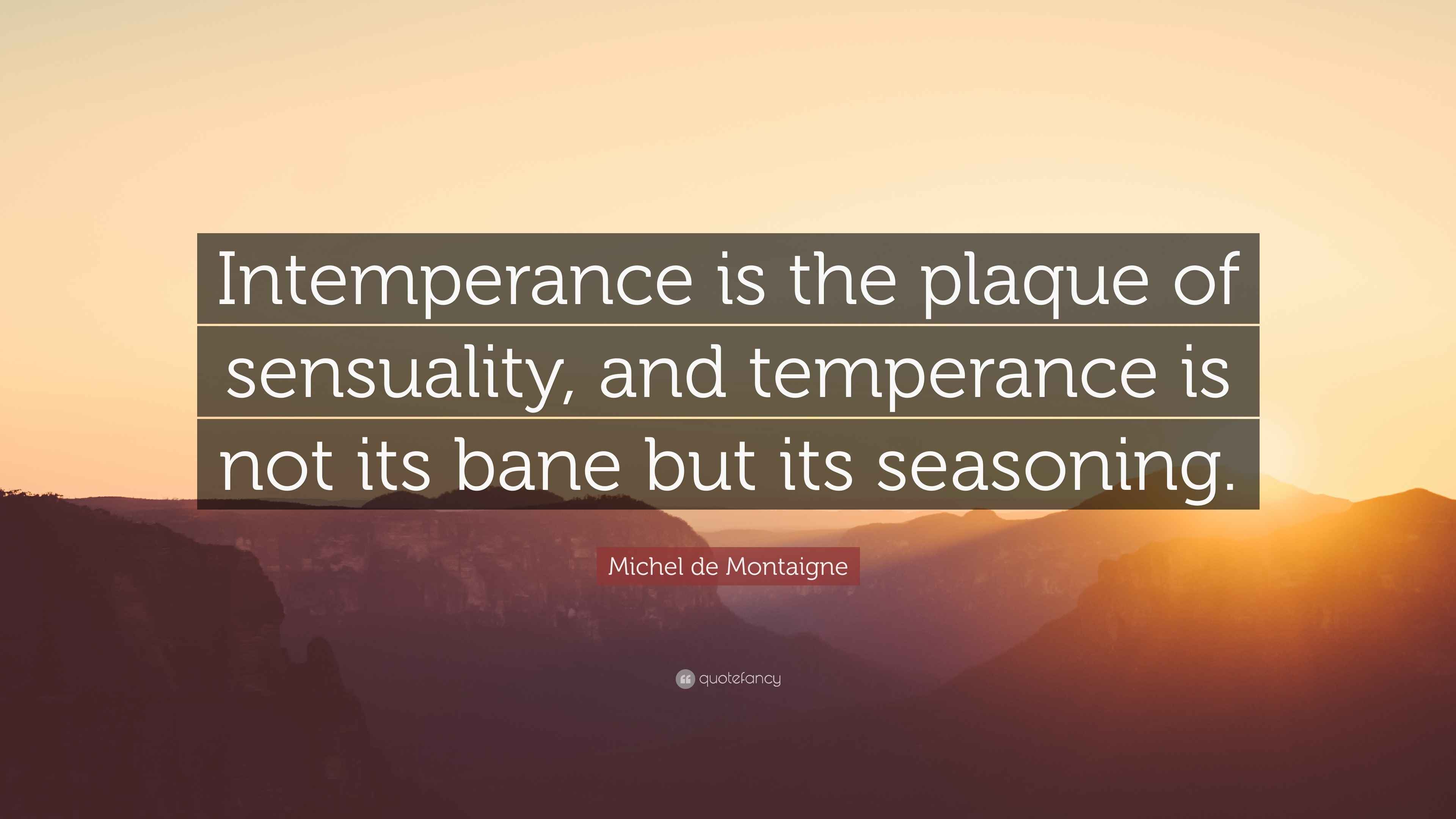 Michel de Montaigne Quote: “Intemperance is the plaque of sensuality ...