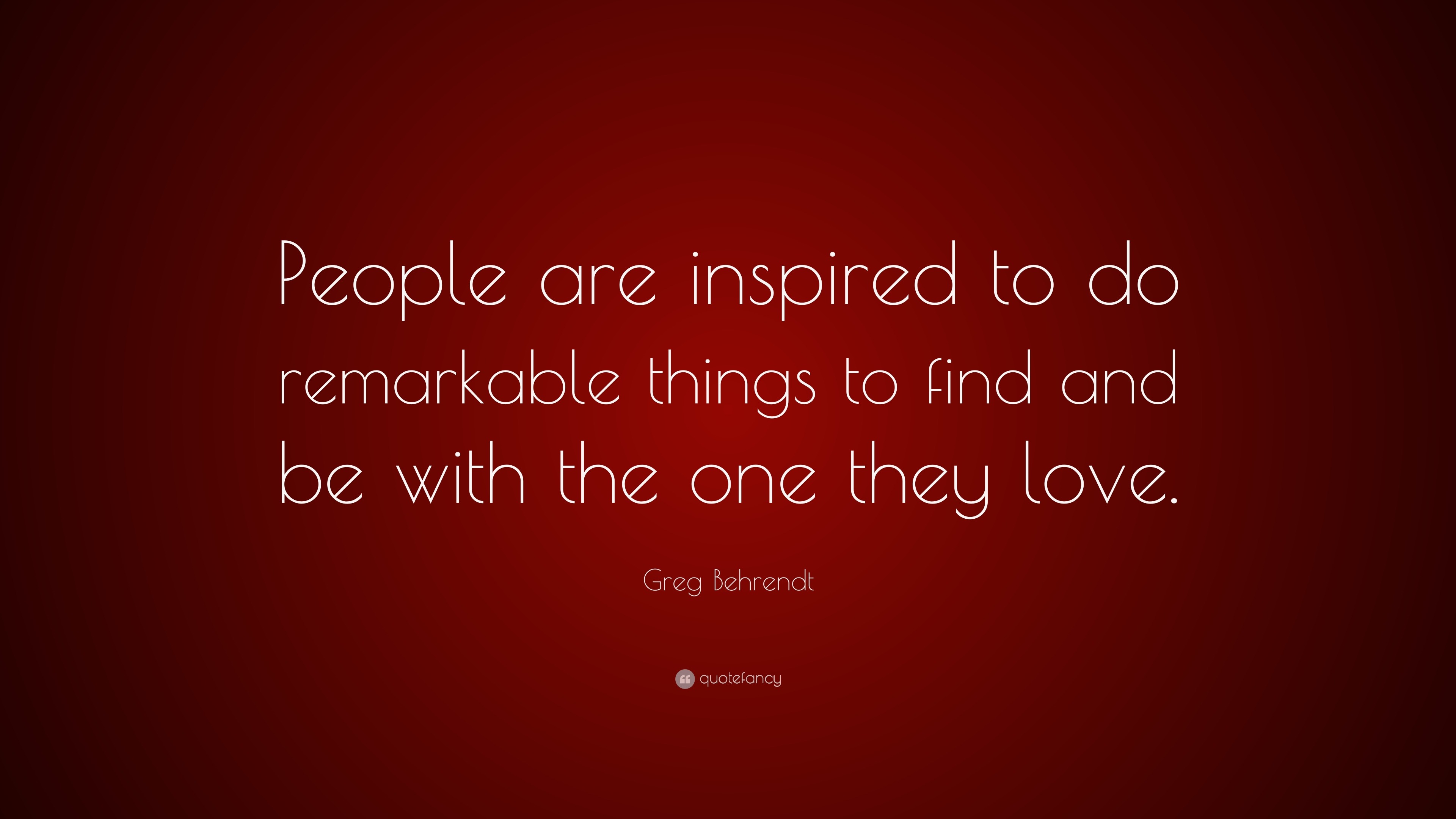 Greg Behrendt Quote: “People are inspired to do remarkable things to ...