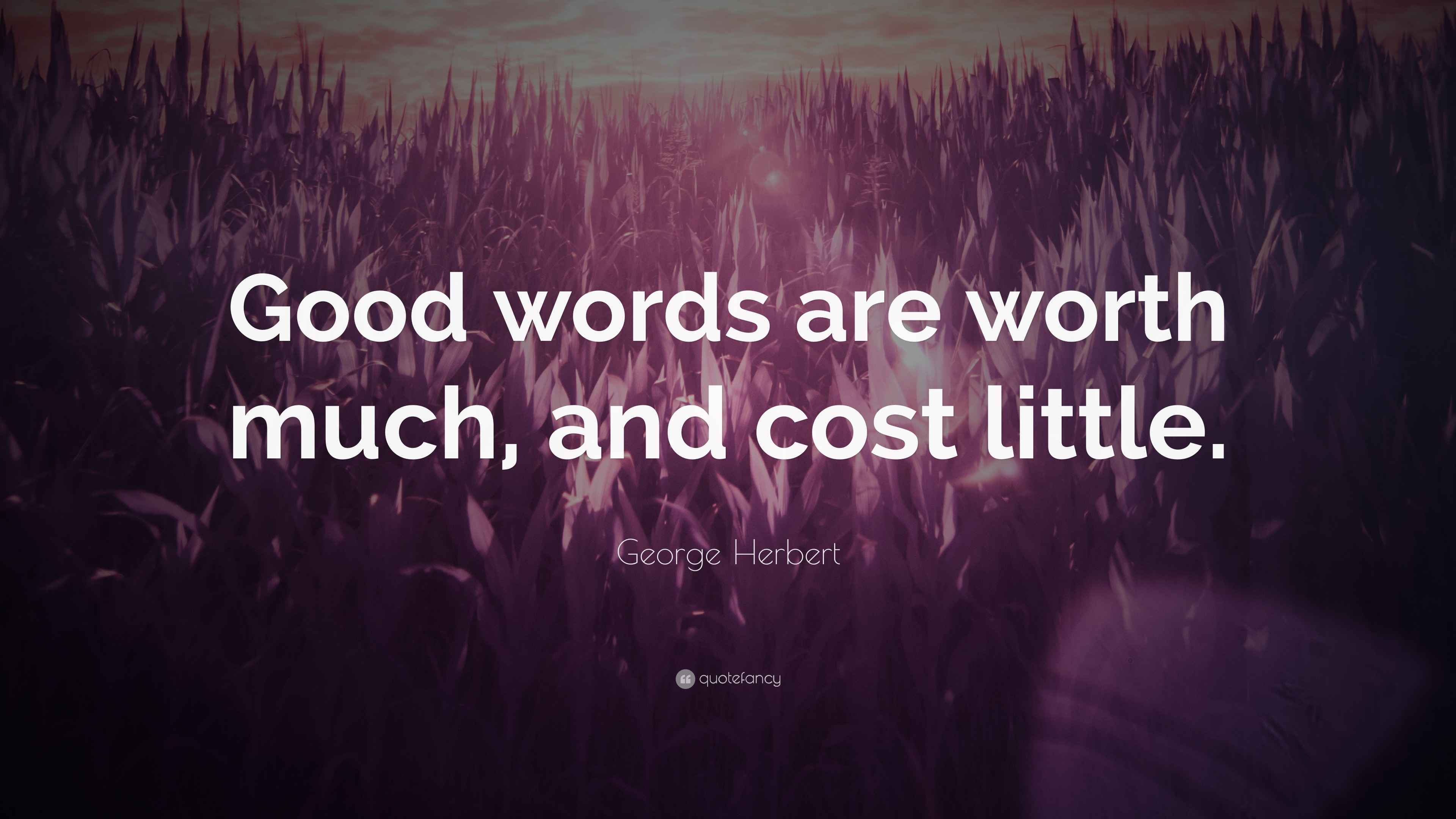 George Herbert Quote: “Good words are worth much, and cost little.”