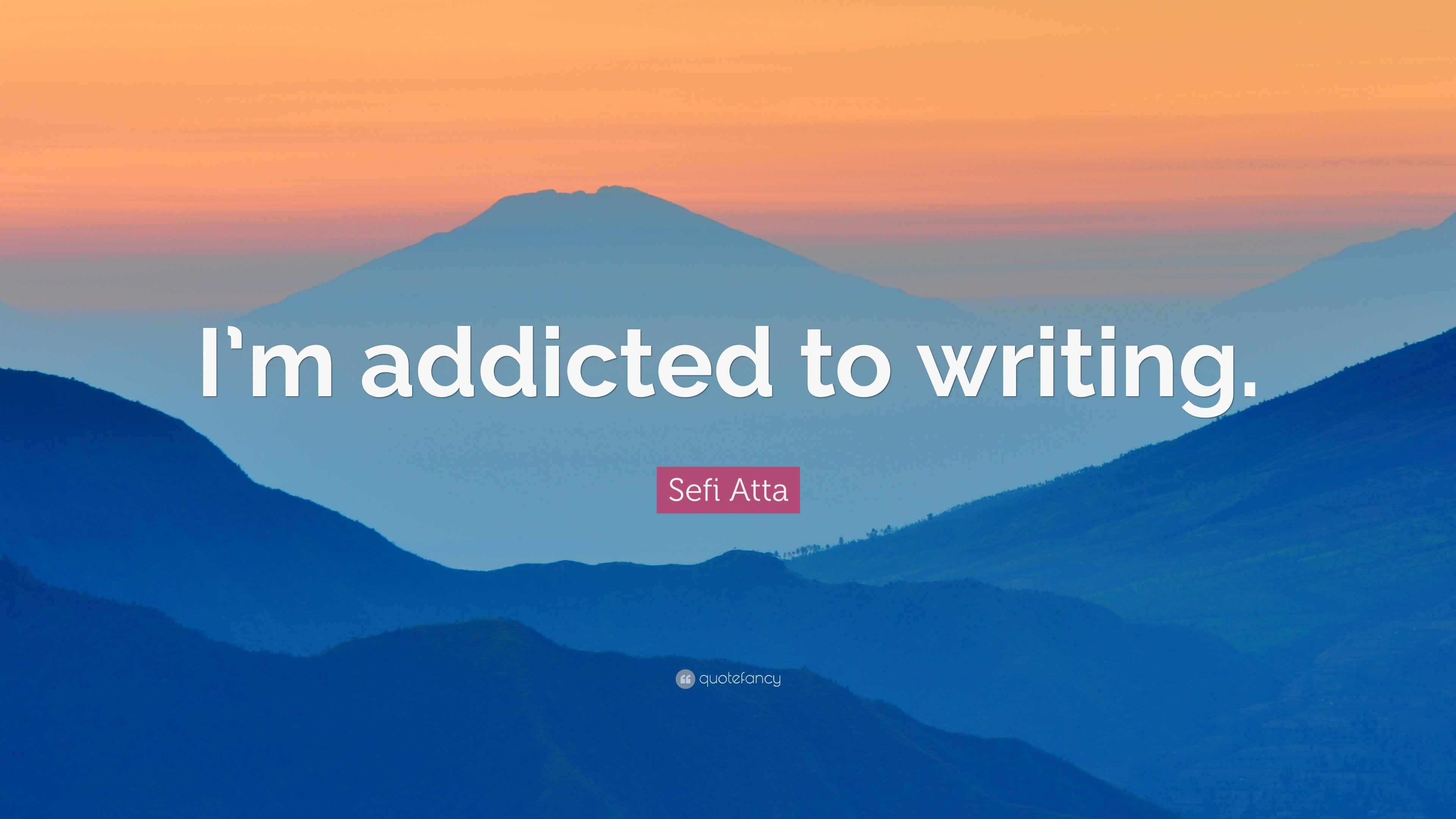 Sefi Atta Quote: “I’m addicted to writing.”