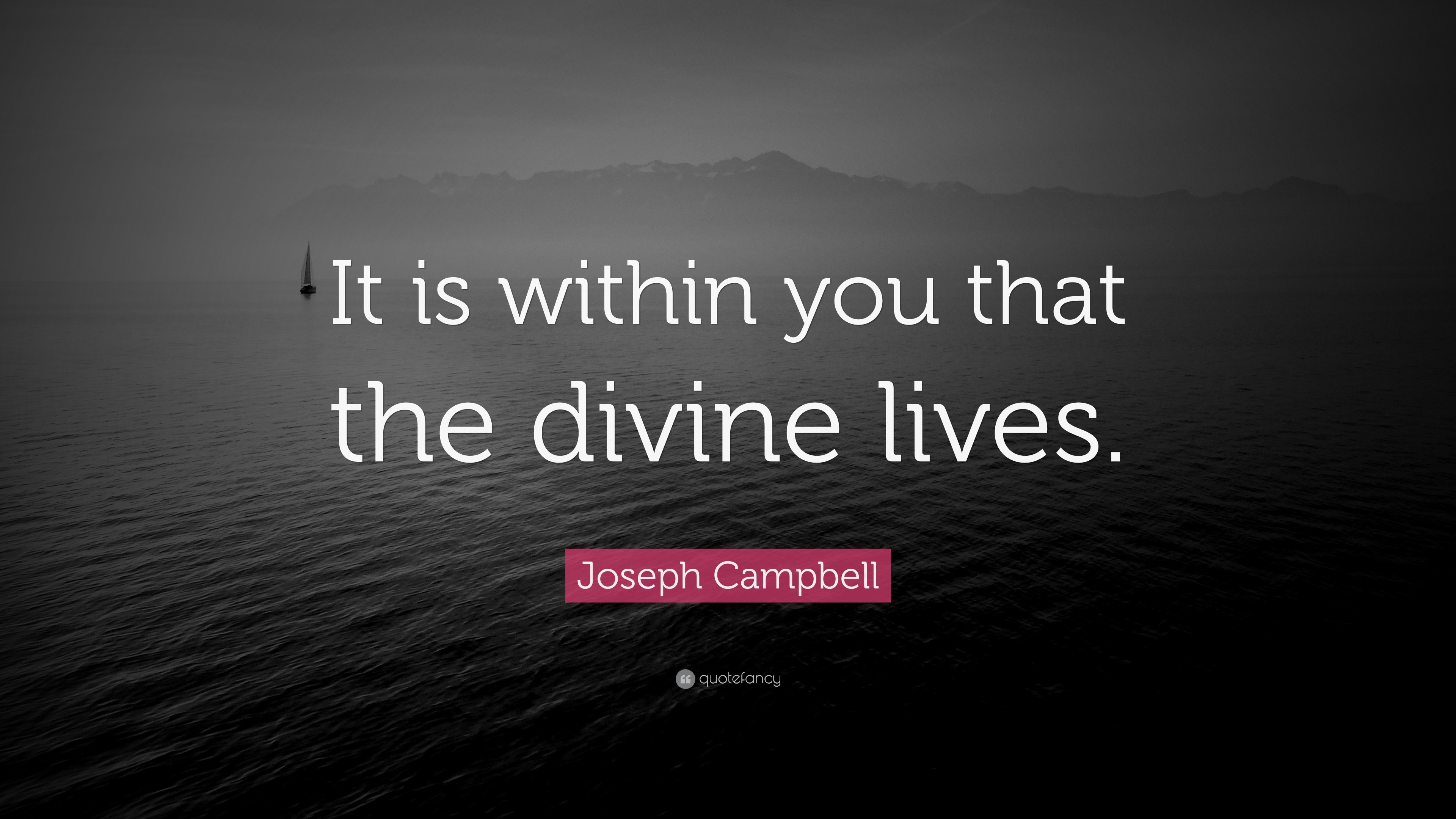 Joseph Campbell Quote: “It is within you that the divine lives.”