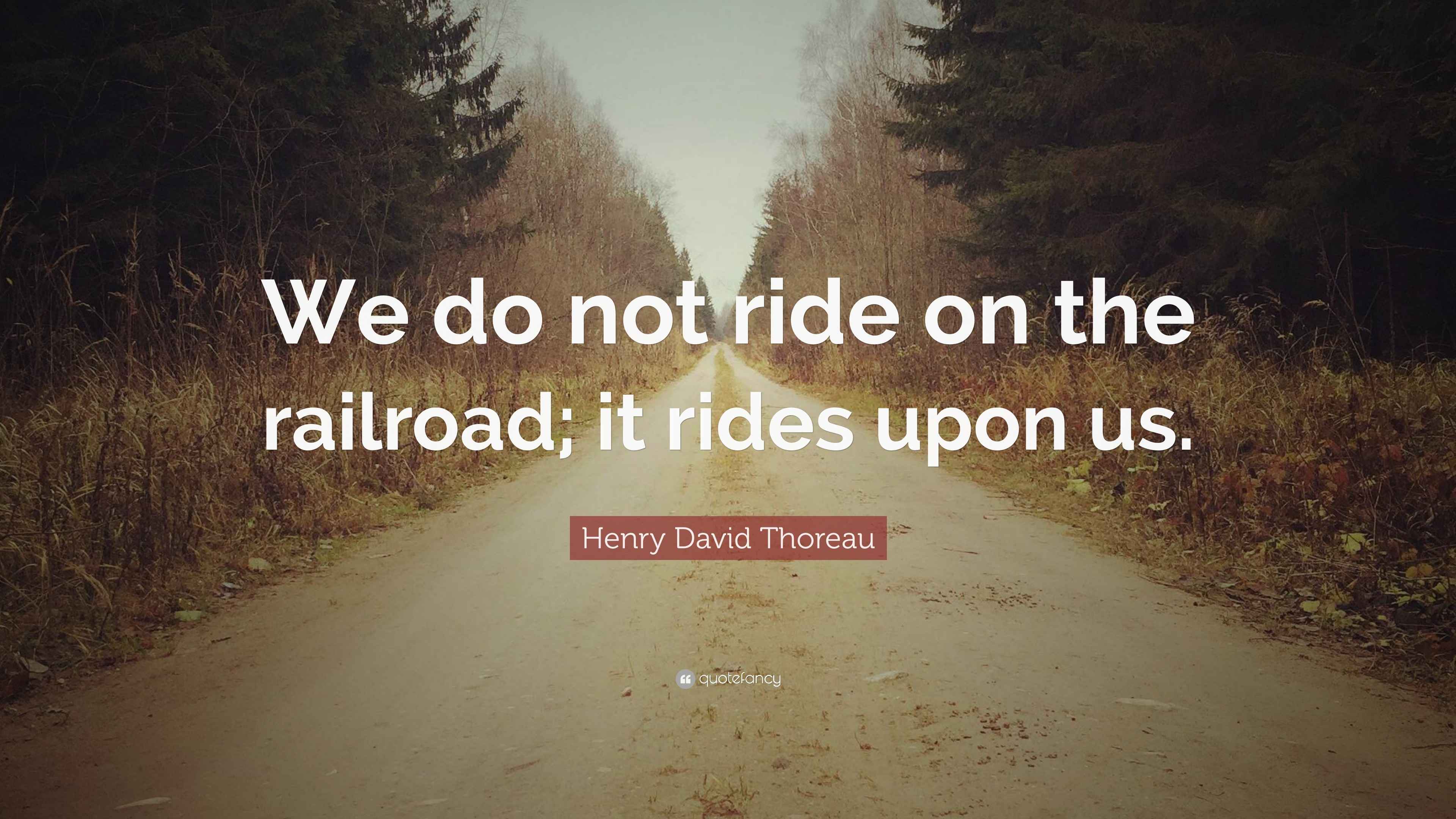 Henry David Thoreau Quote: “We do not ride on the railroad; it rides ...
