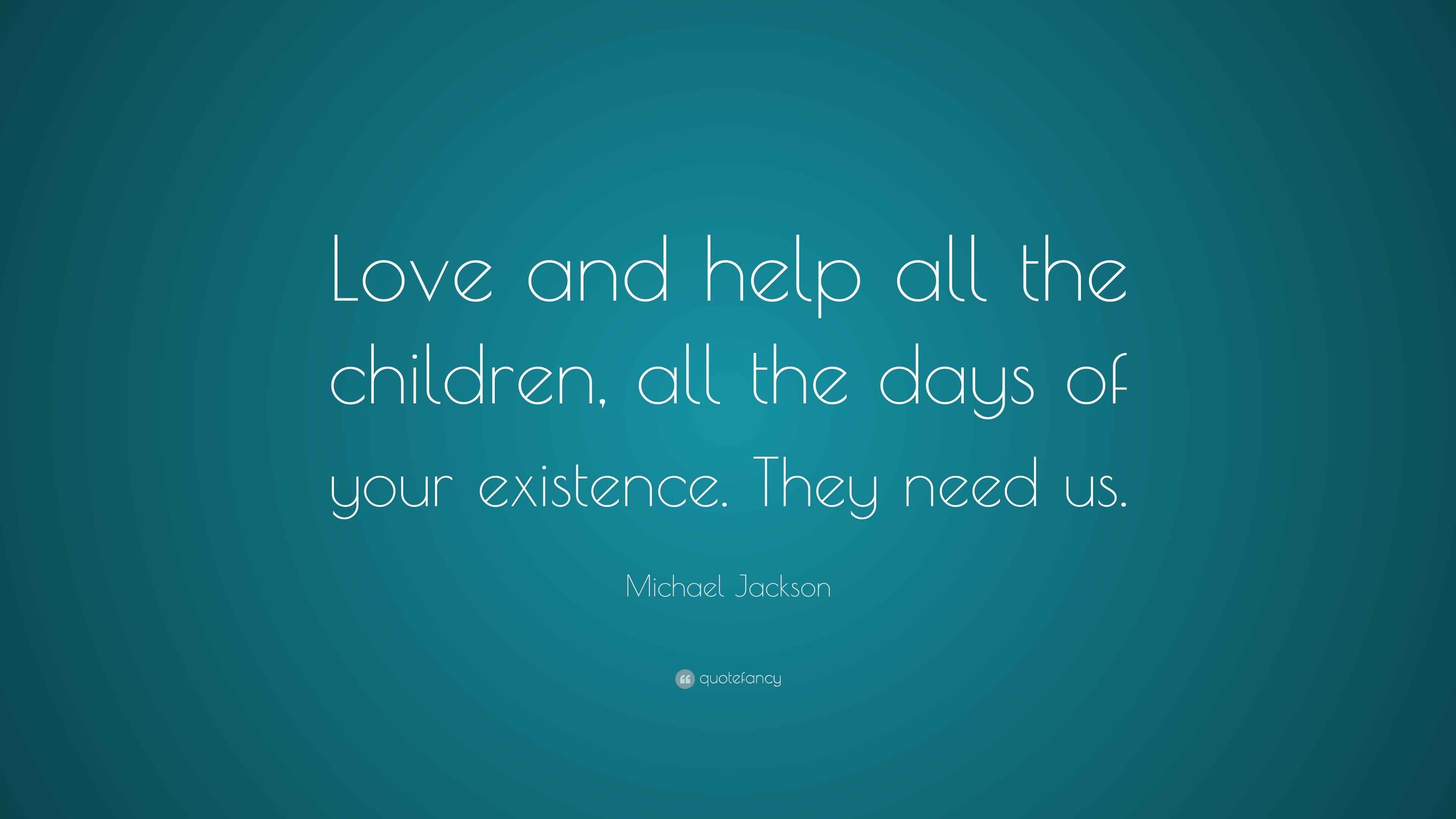 Michael Jackson Quote: “Love and help all the children, all the days of ...