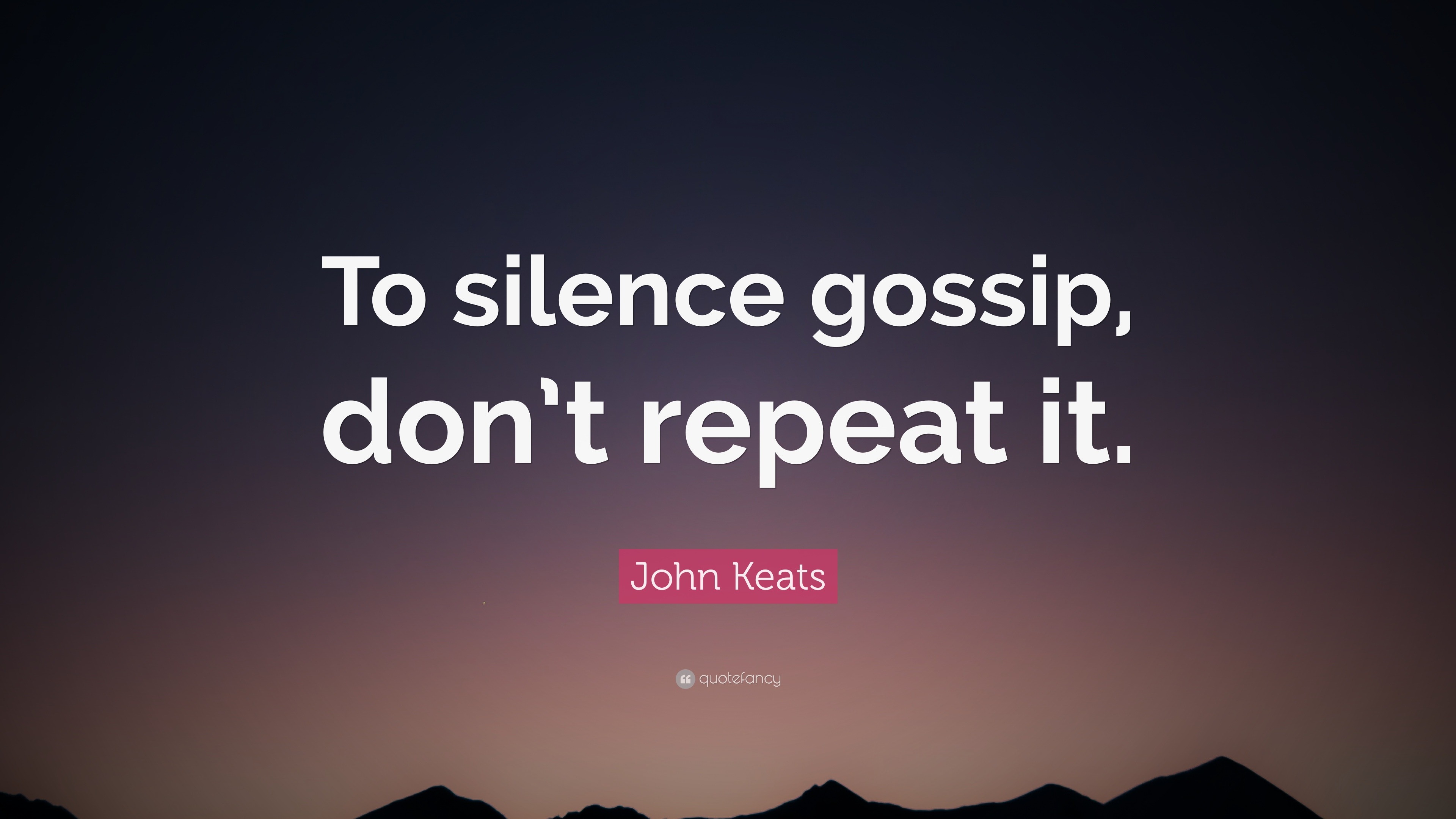 John Keats Quote: “To silence gossip, don’t repeat it.”