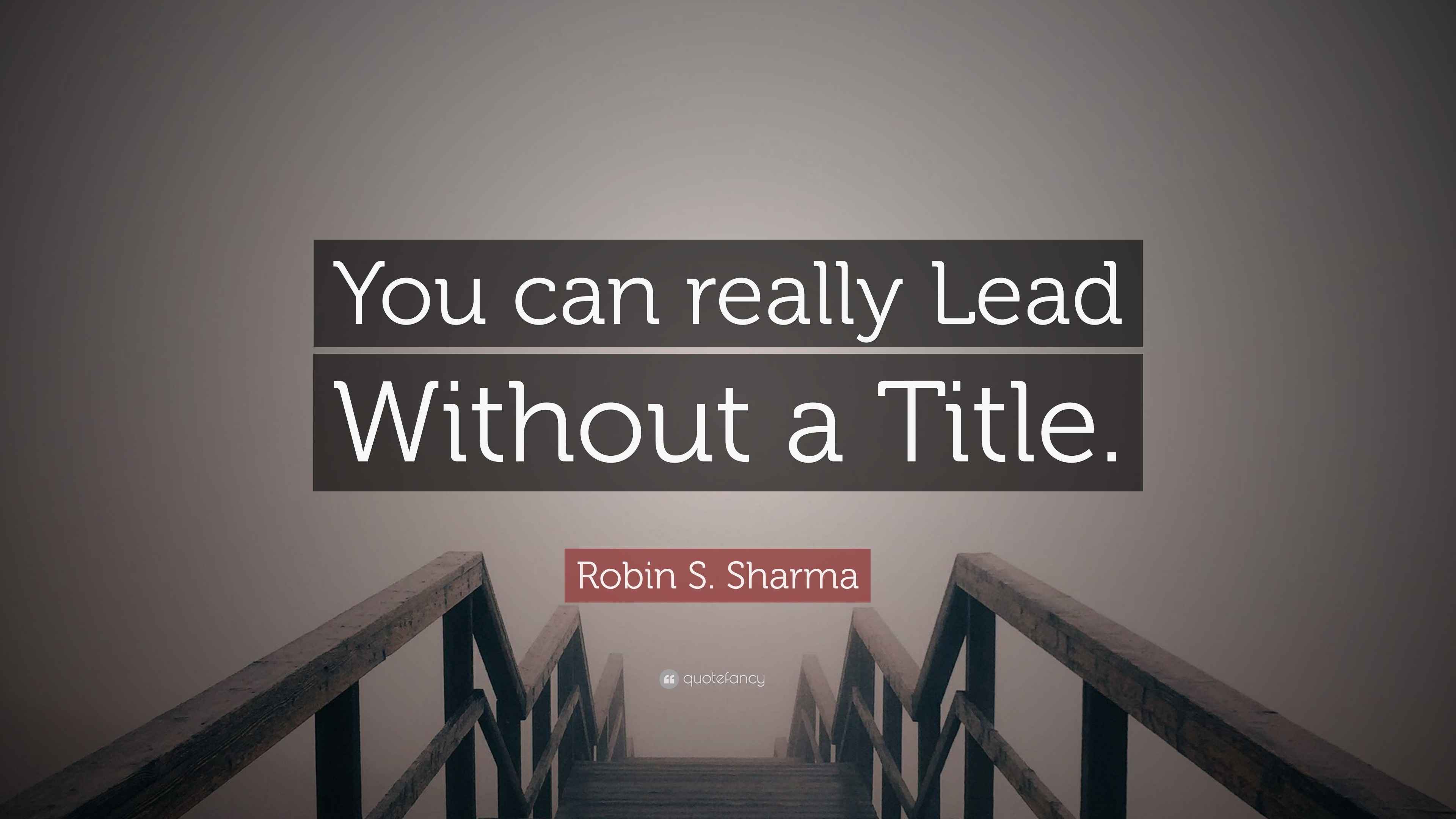 Robin S. Sharma Quote: “You can really Lead Without a Title.”